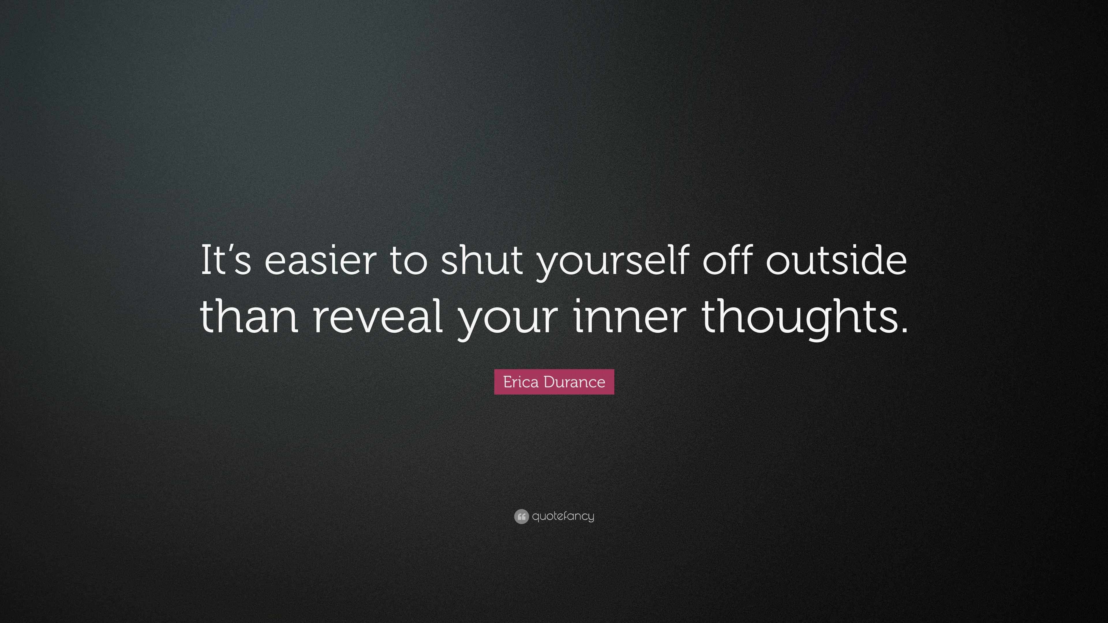 Erica Durance Quote: “It’s easier to shut yourself off outside than ...
