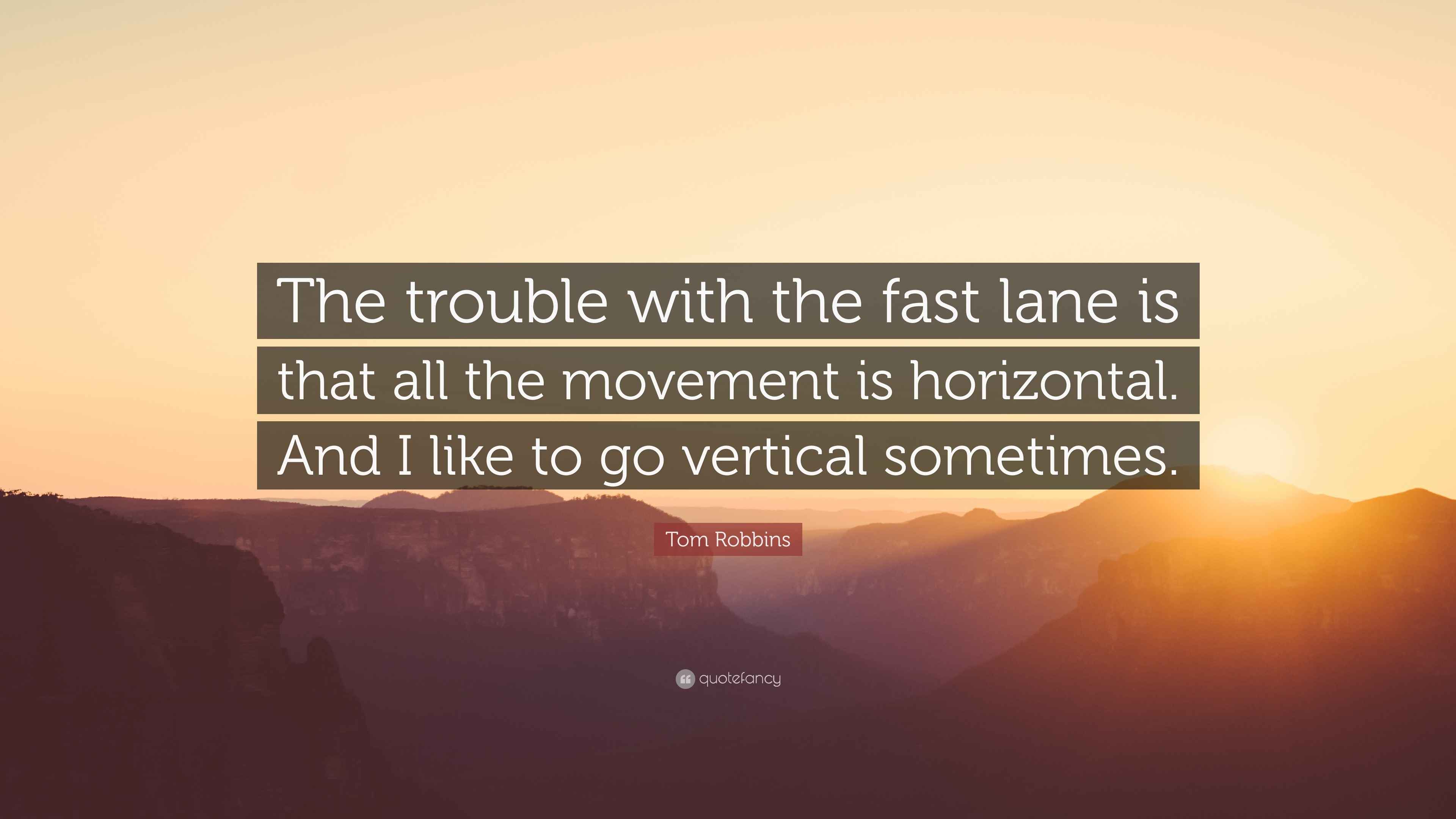 Tom Robbins Quote: “The trouble with the fast lane is that all the ...