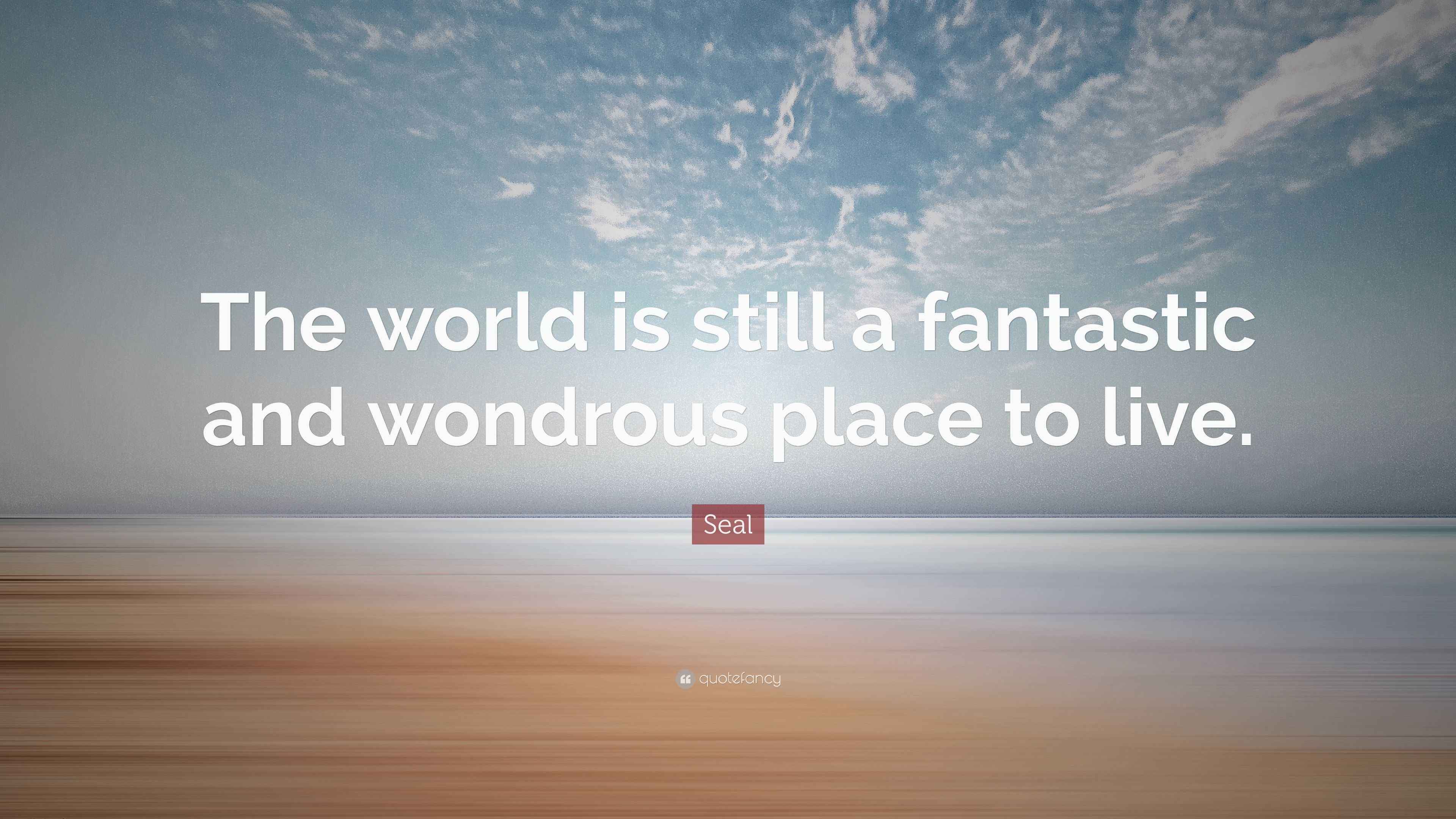 Seal Quote: “The world is still a fantastic and wondrous place to live.”