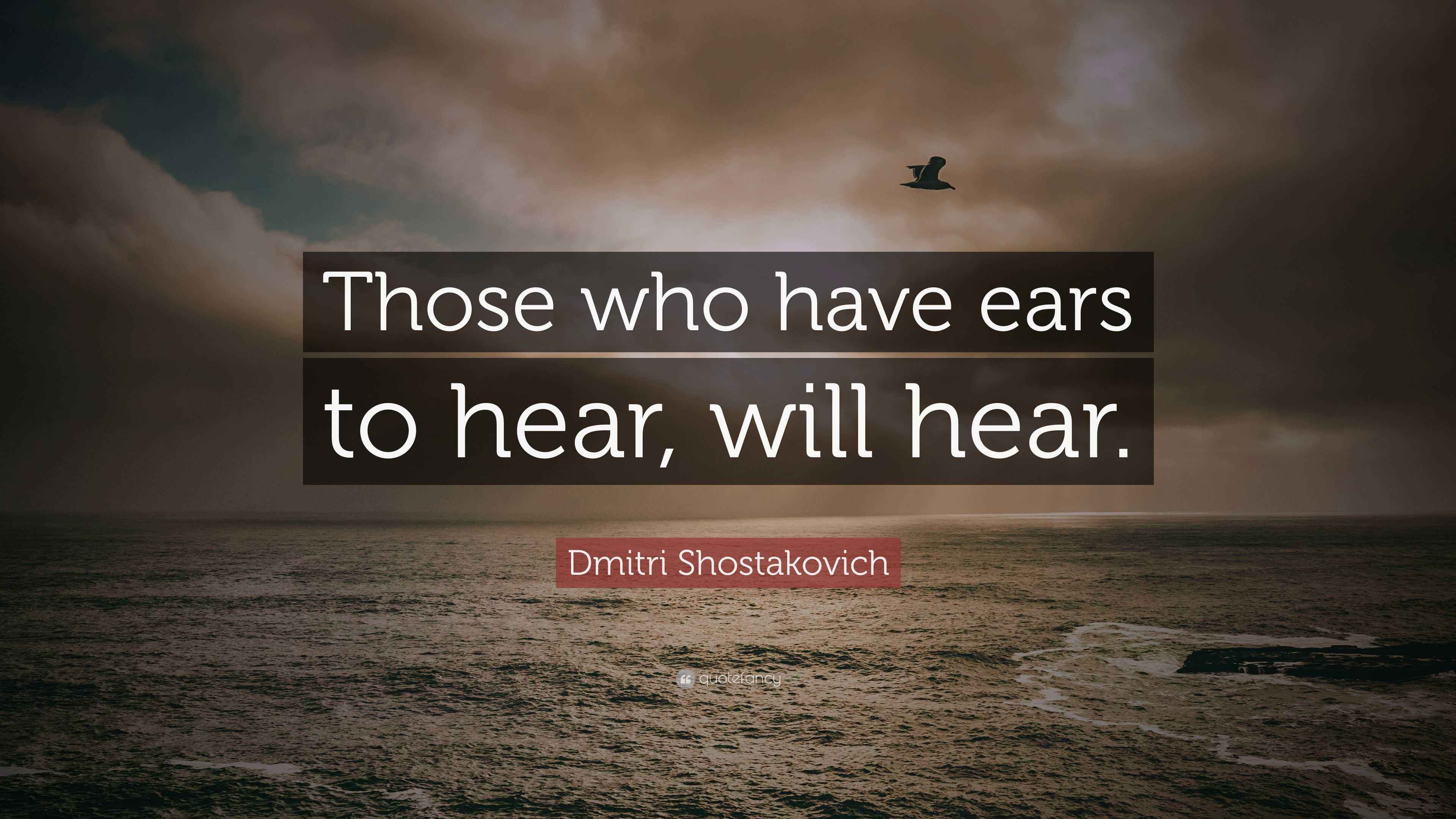Dmitri Shostakovich Quote: “Those who have ears to hear, will hear.”