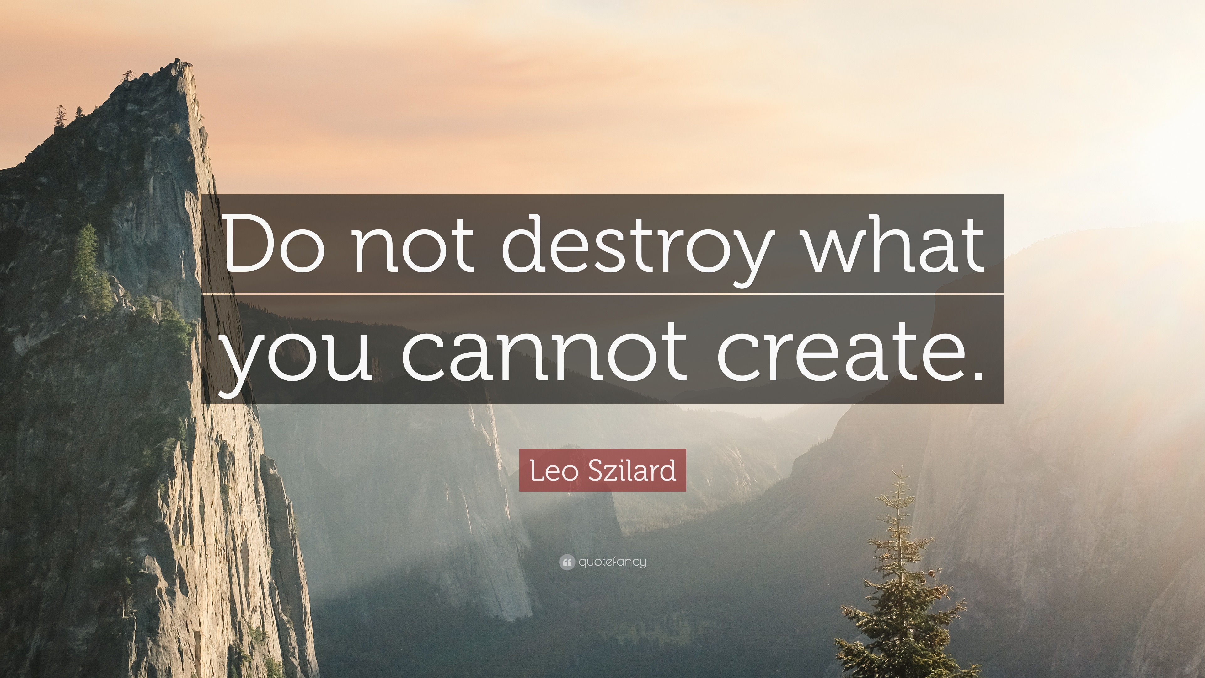 Leo Szilard Quote: “Do not destroy what you cannot create.”