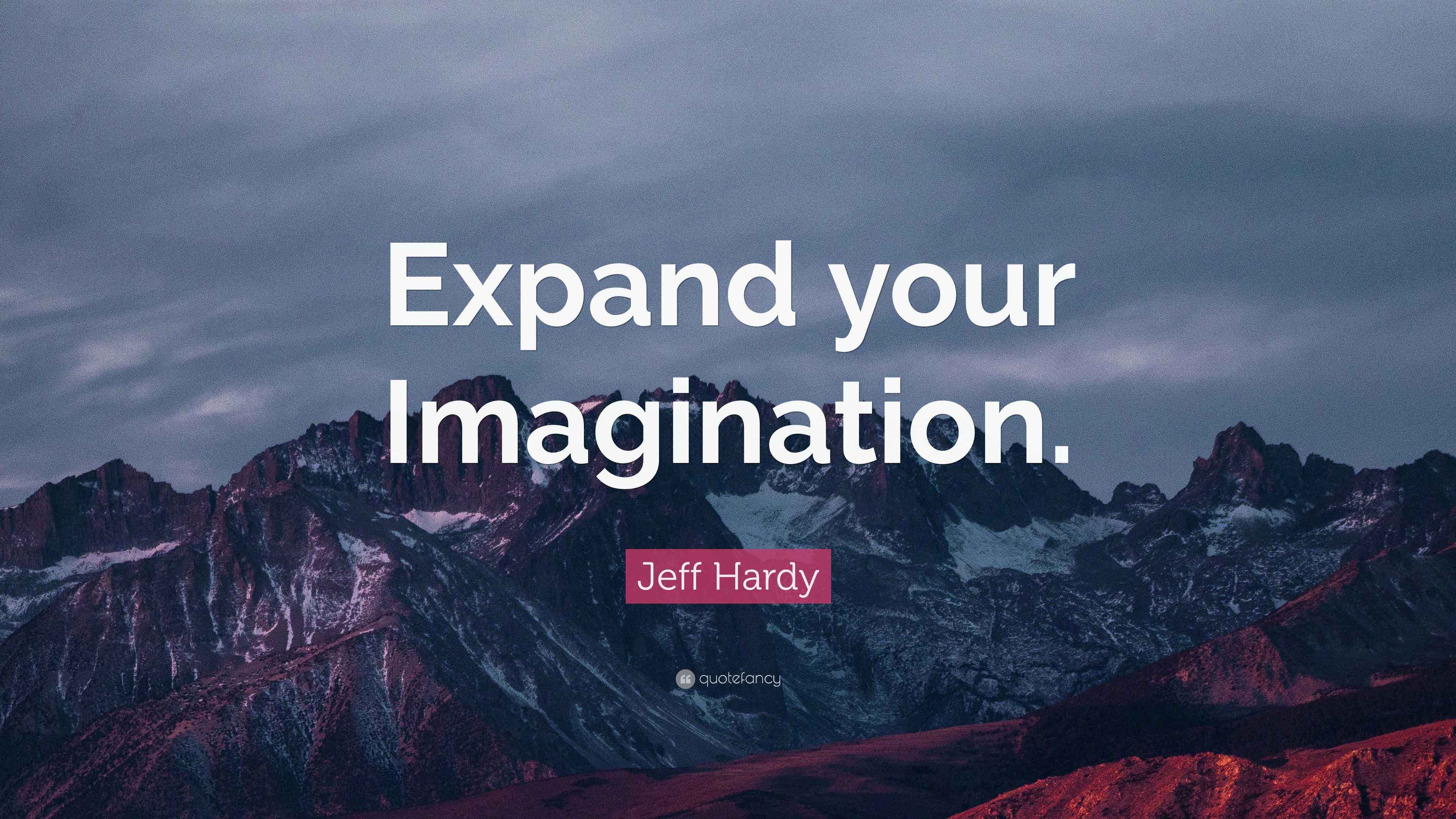 Jeff Hardy Quote: “Expand your Imagination.”