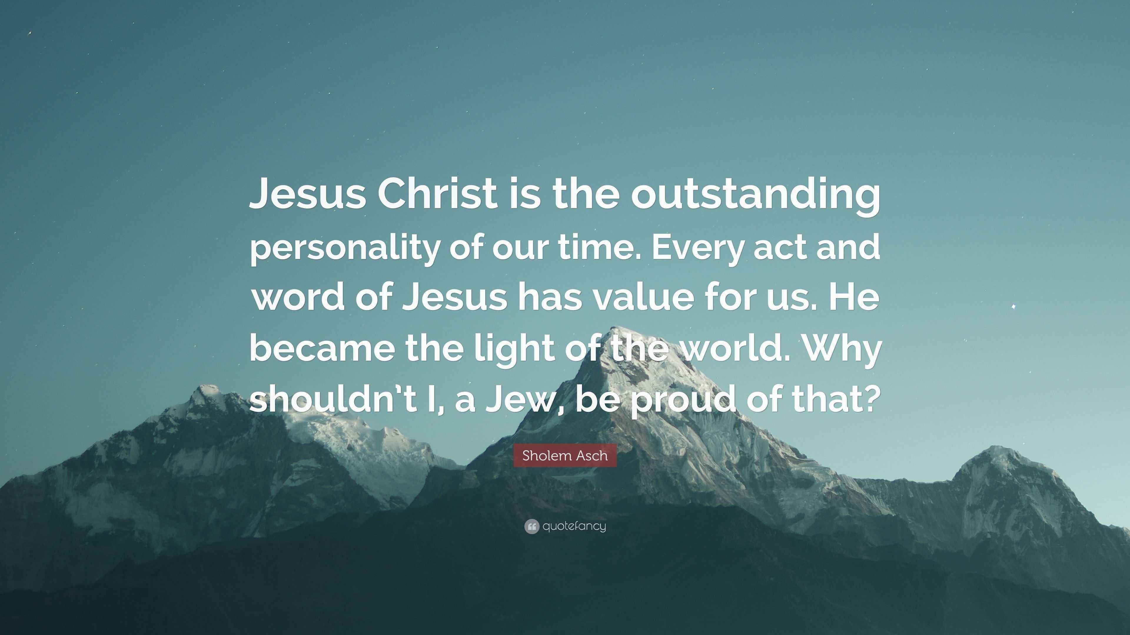 Sholem Asch Quote: “Jesus Christ is the outstanding personality of our ...