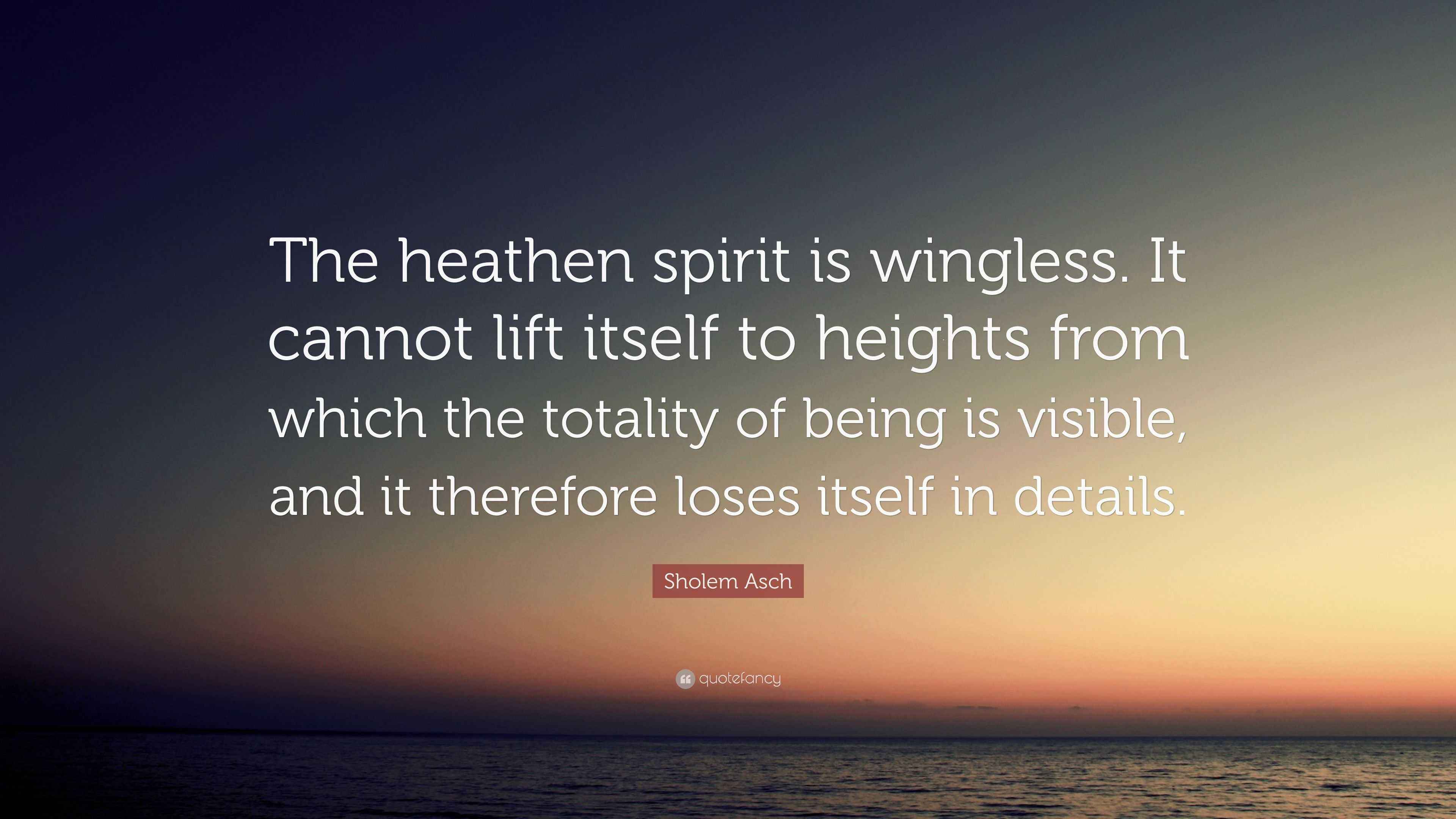 Sholem Asch Quote: “The heathen spirit is wingless. It cannot lift ...