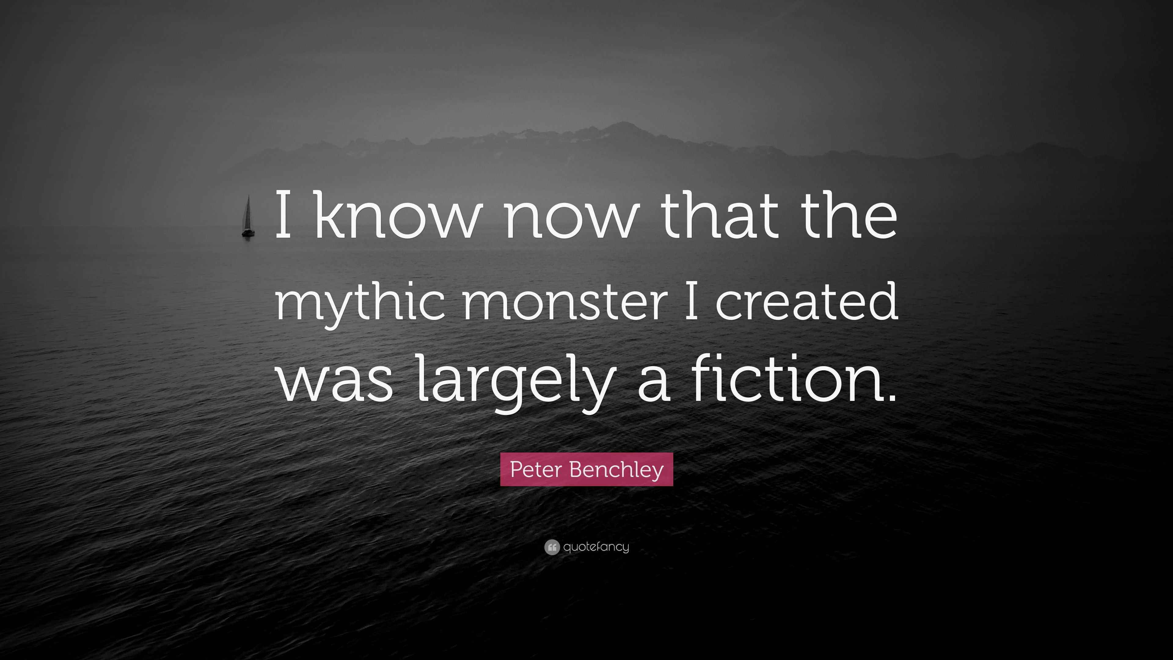 Peter Benchley Quote: “I know now that the mythic monster I created was ...