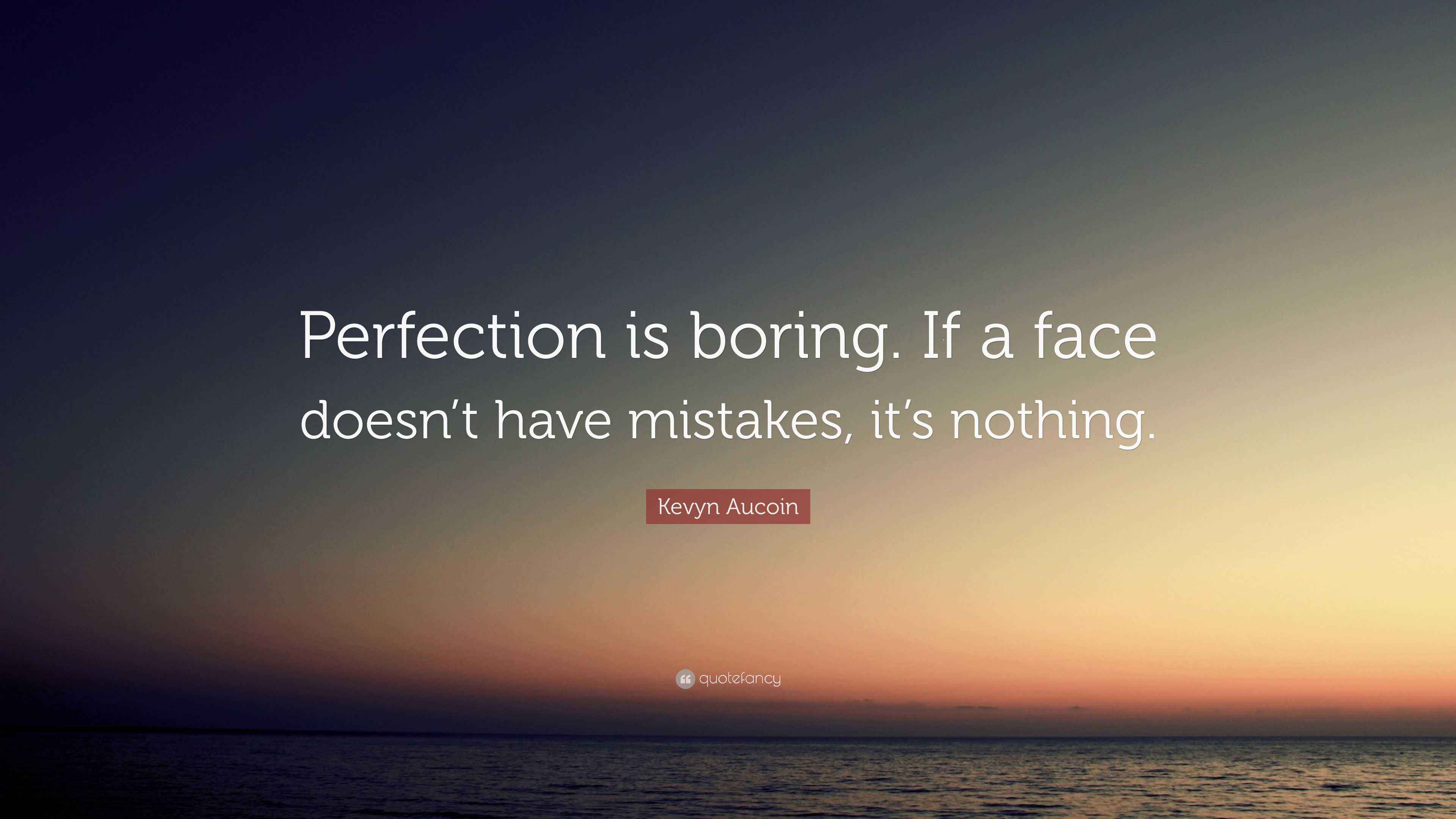Kevyn Aucoin Quote: “Perfection is boring. If a face doesn’t have ...