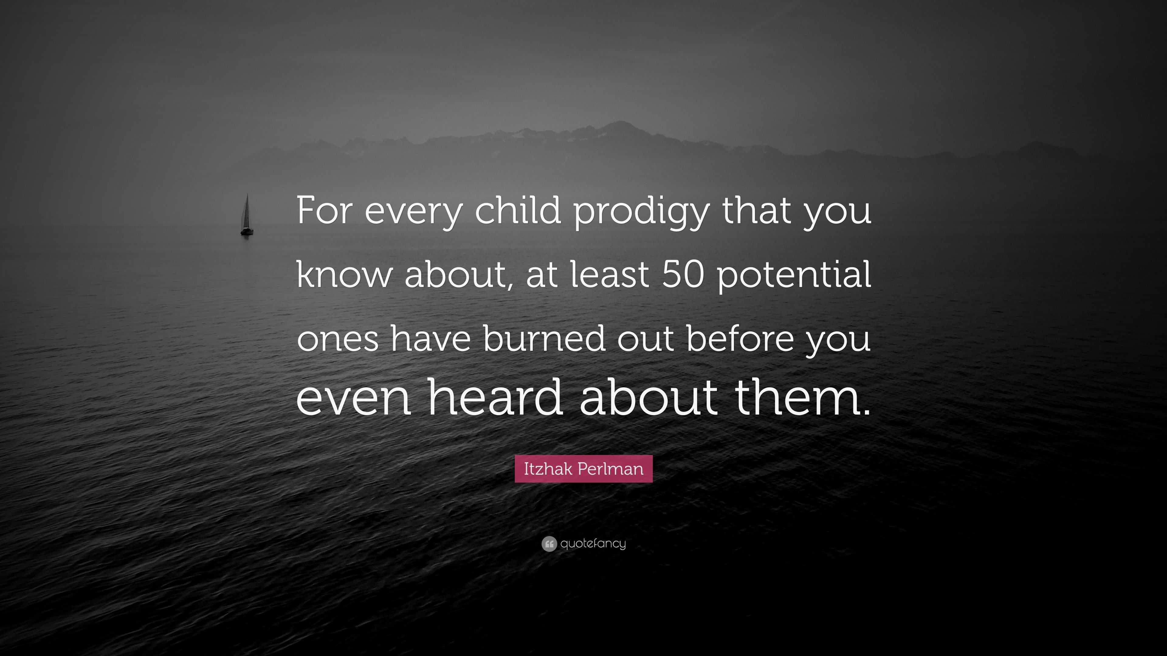 Itzhak Perlman Quote: “For every child prodigy that you know about, at ...