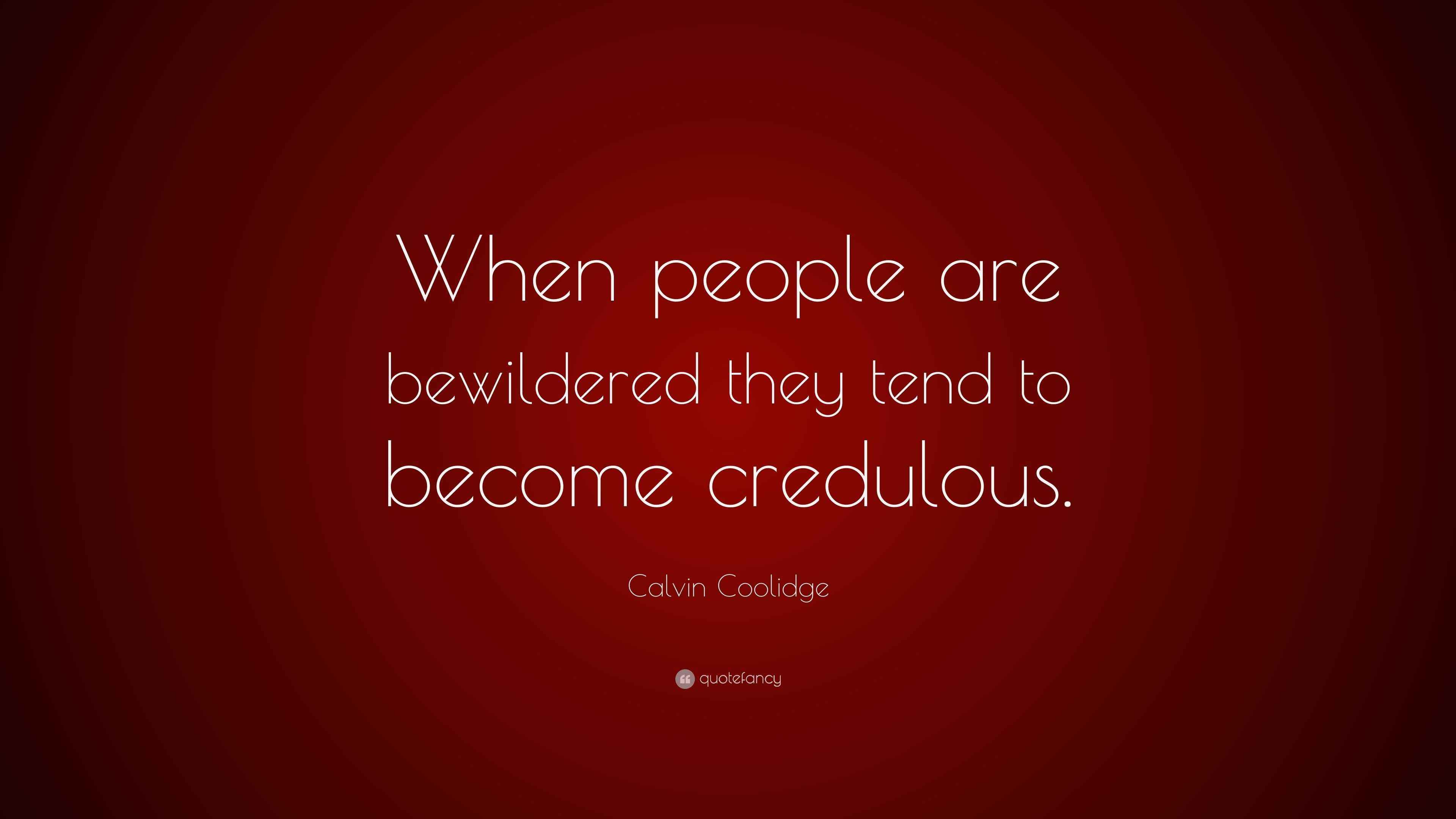 Calvin Coolidge Quote: “When people are bewildered they tend to become ...