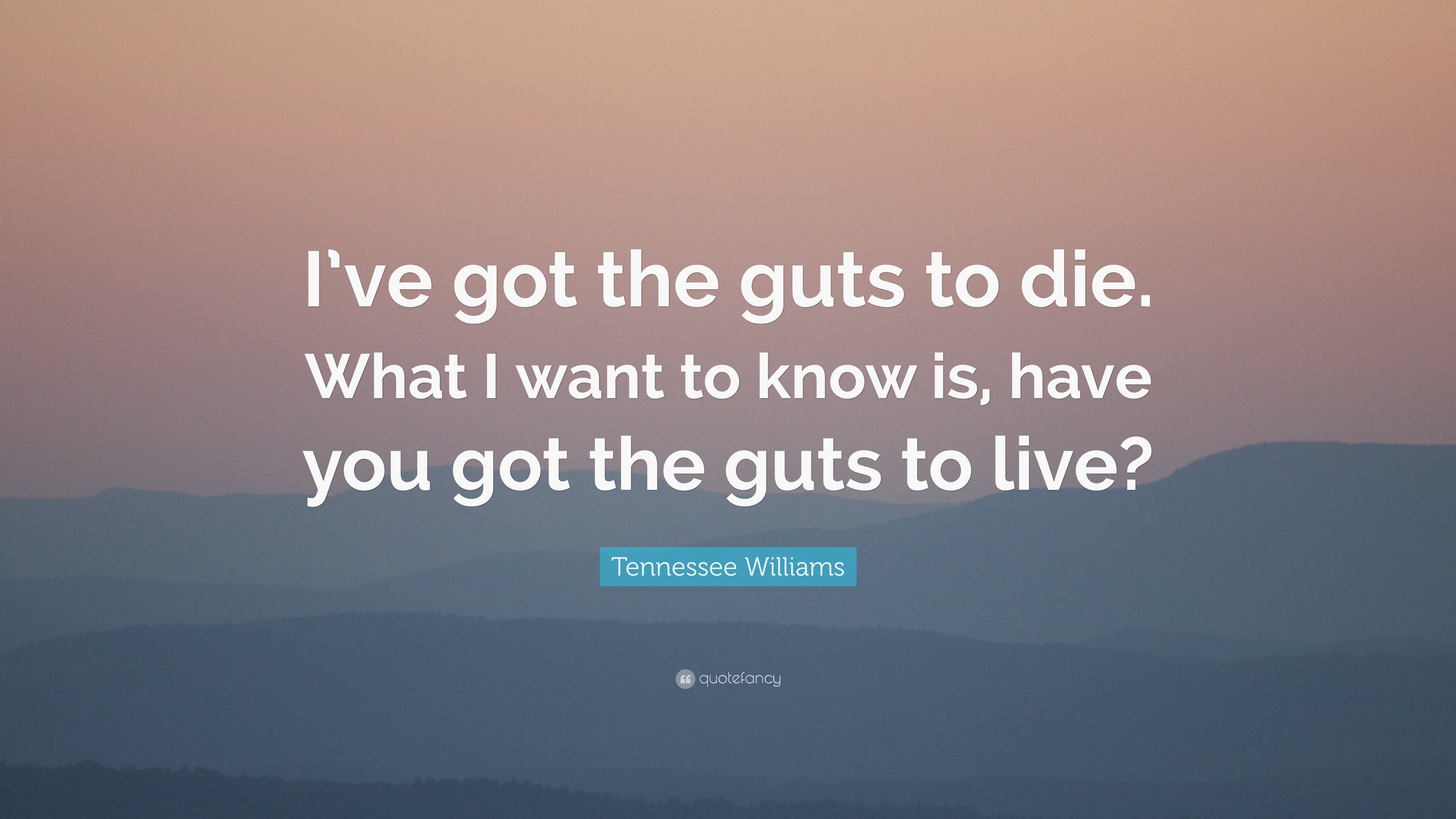 Tennessee Williams Quote: “I’ve got the guts to die. What I want to ...