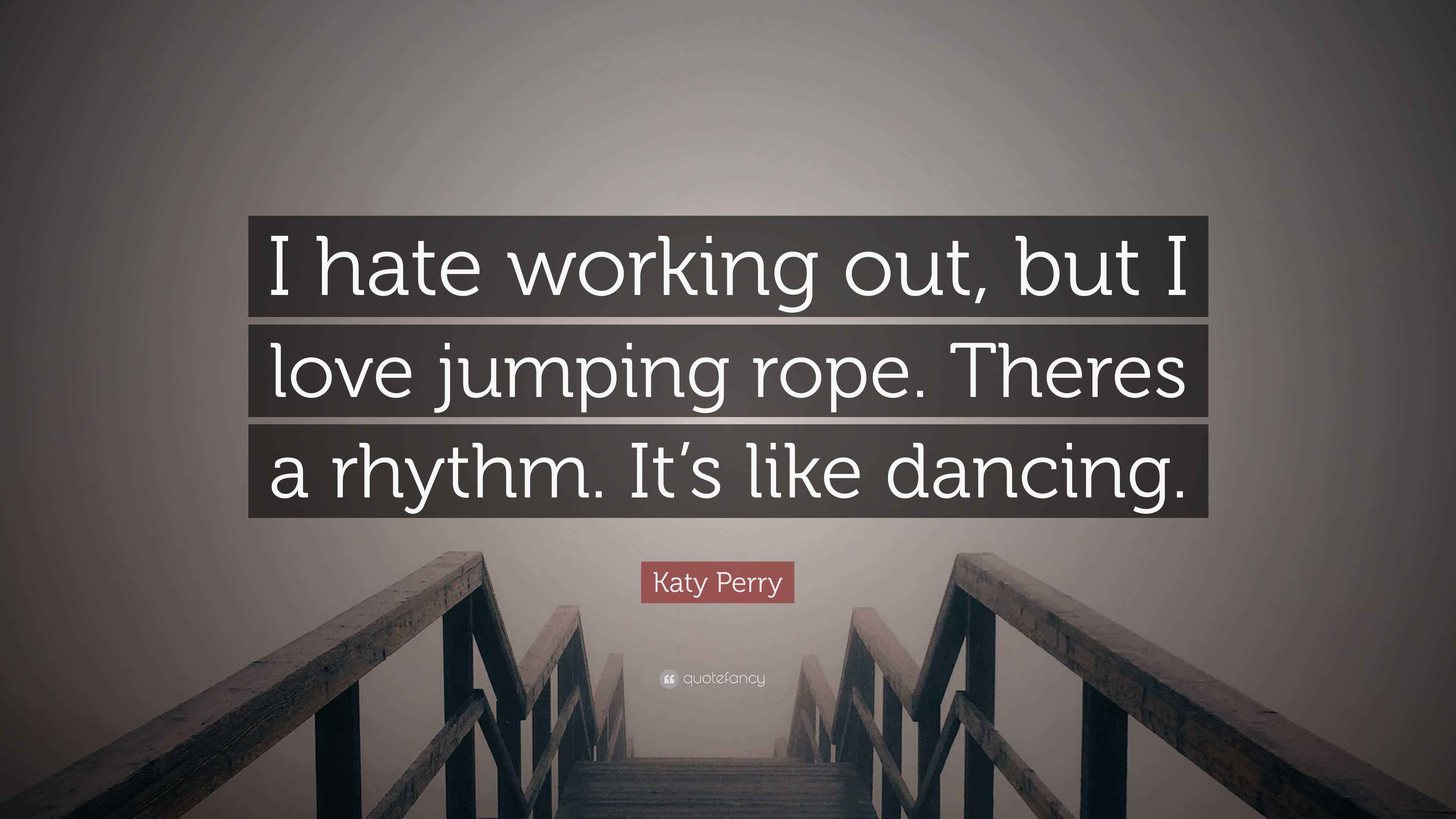 Katy Perry Quote: “I hate working out, but I love jumping rope. Theres ...