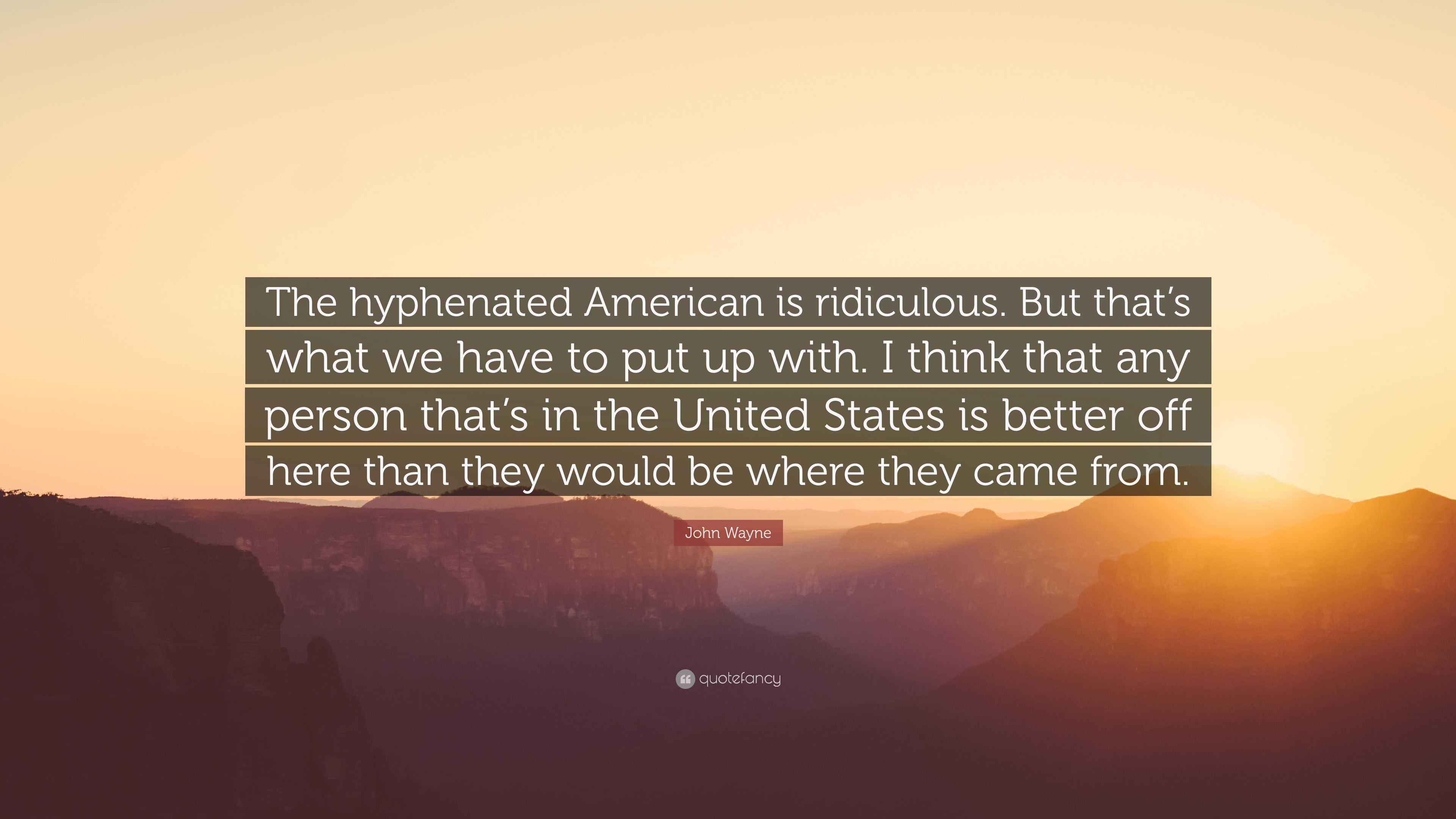 John Wayne Quote: “The hyphenated American is ridiculous. But that’s ...