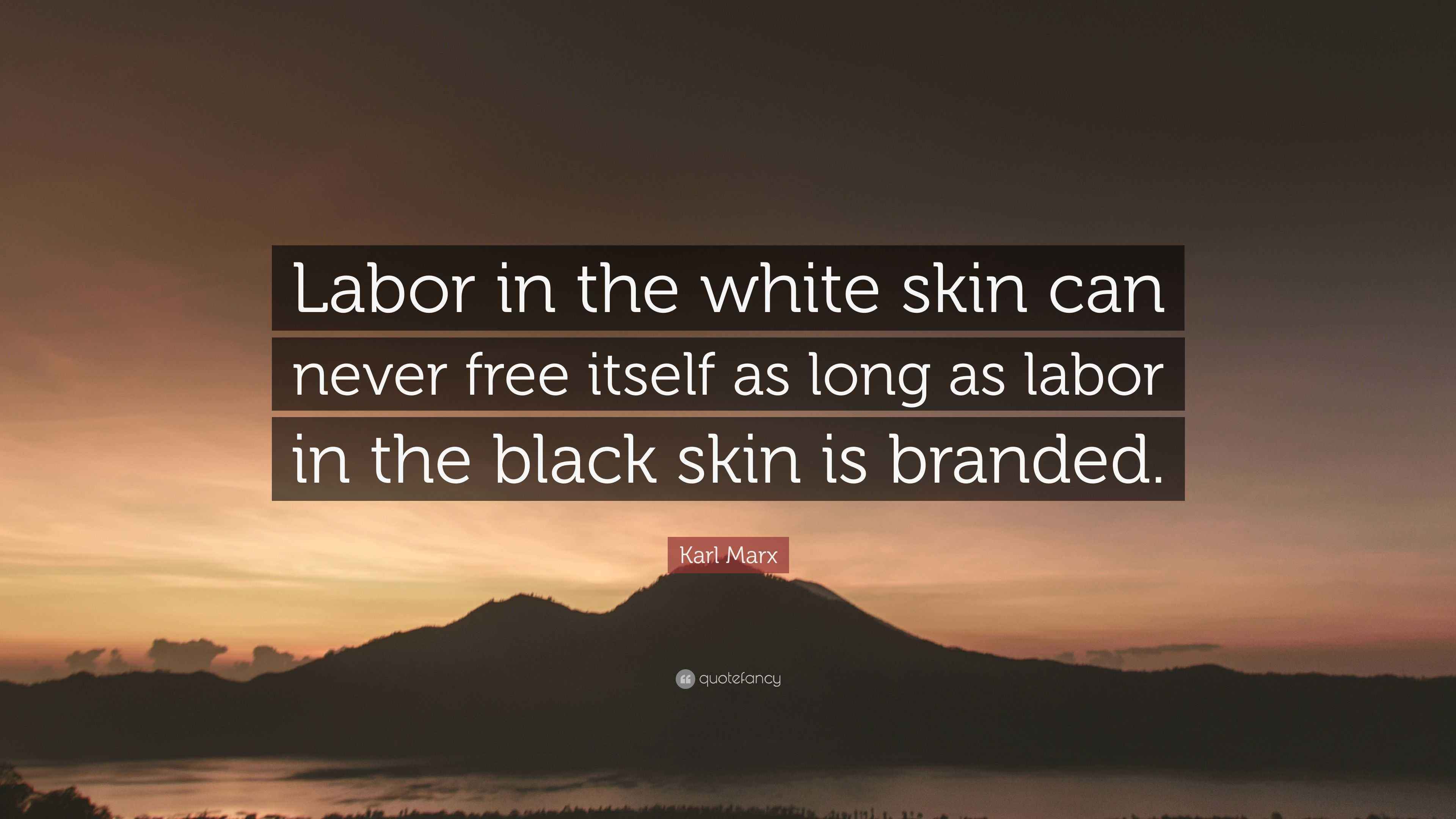 Karl Marx Quote: “Labor in the white skin can never free itself as long ...