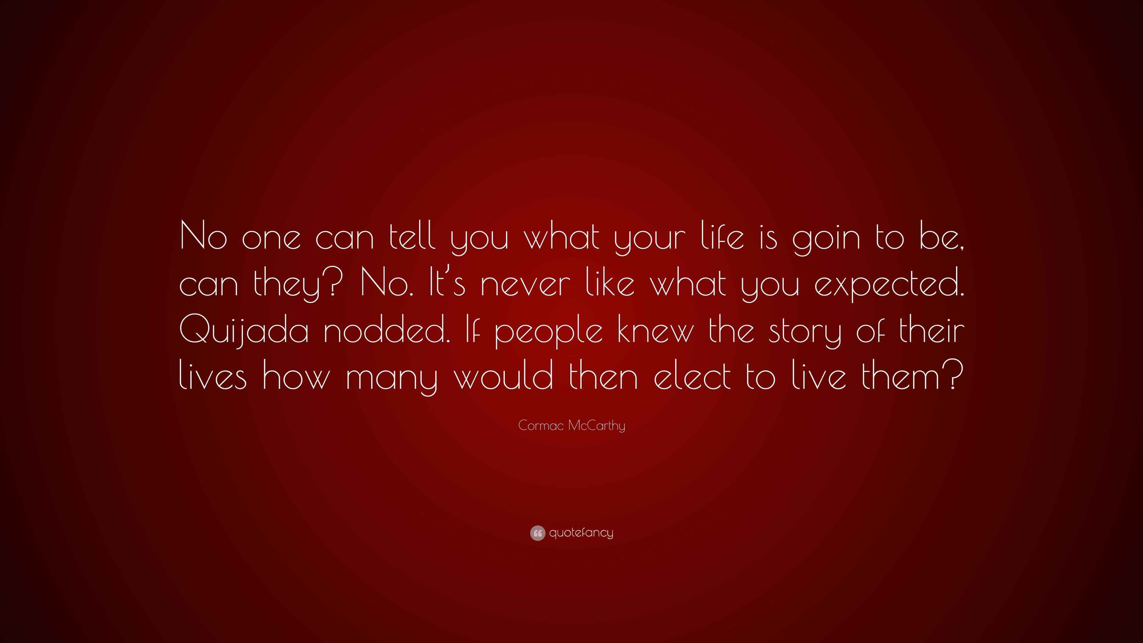 Cormac McCarthy Quote: “No one can tell you what your life is goin to ...