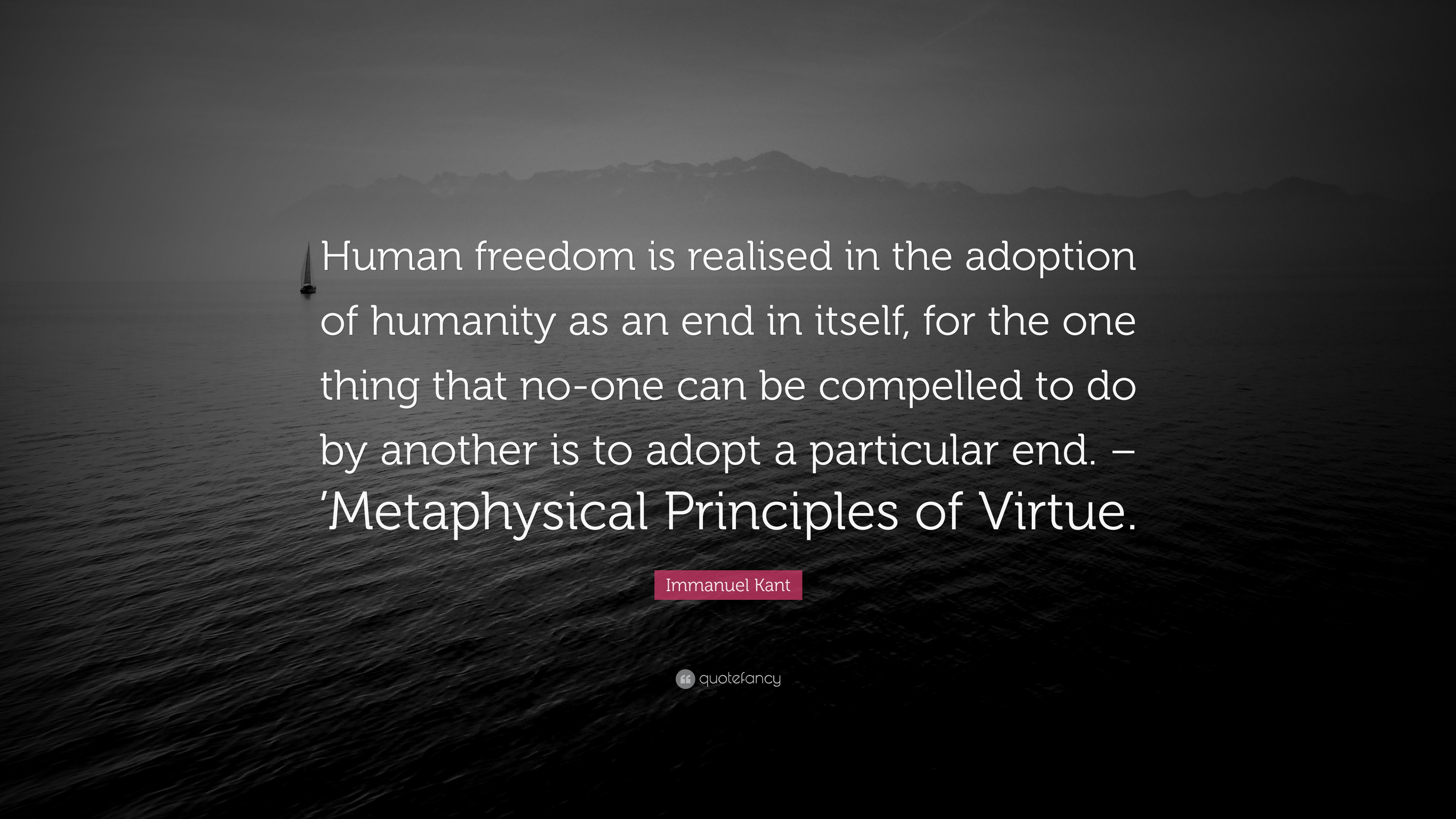 Immanuel Kant Quote: “Human freedom is realised in the adoption of ...