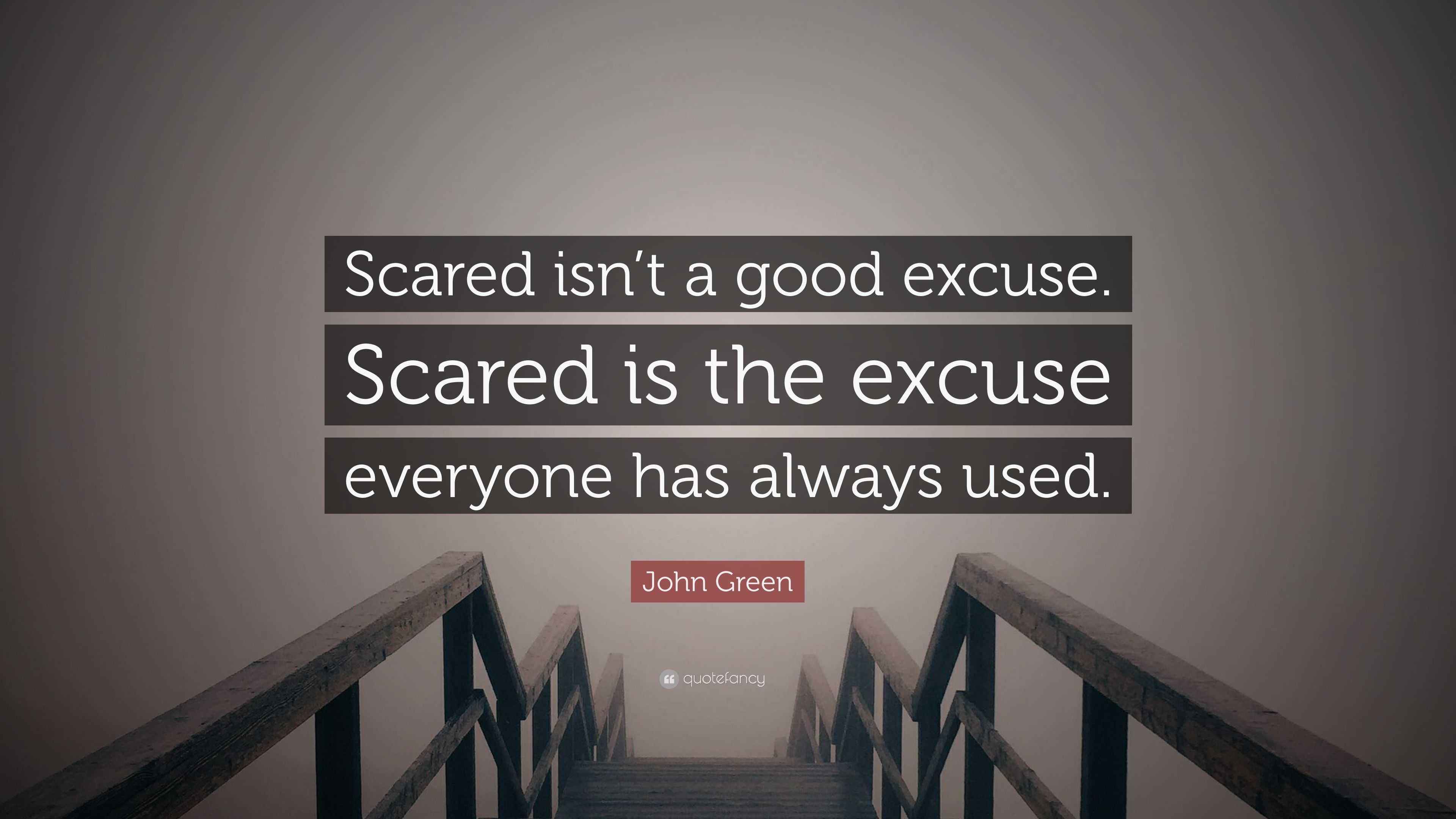 John Green Quote: “Scared isn’t a good excuse. Scared is the excuse ...
