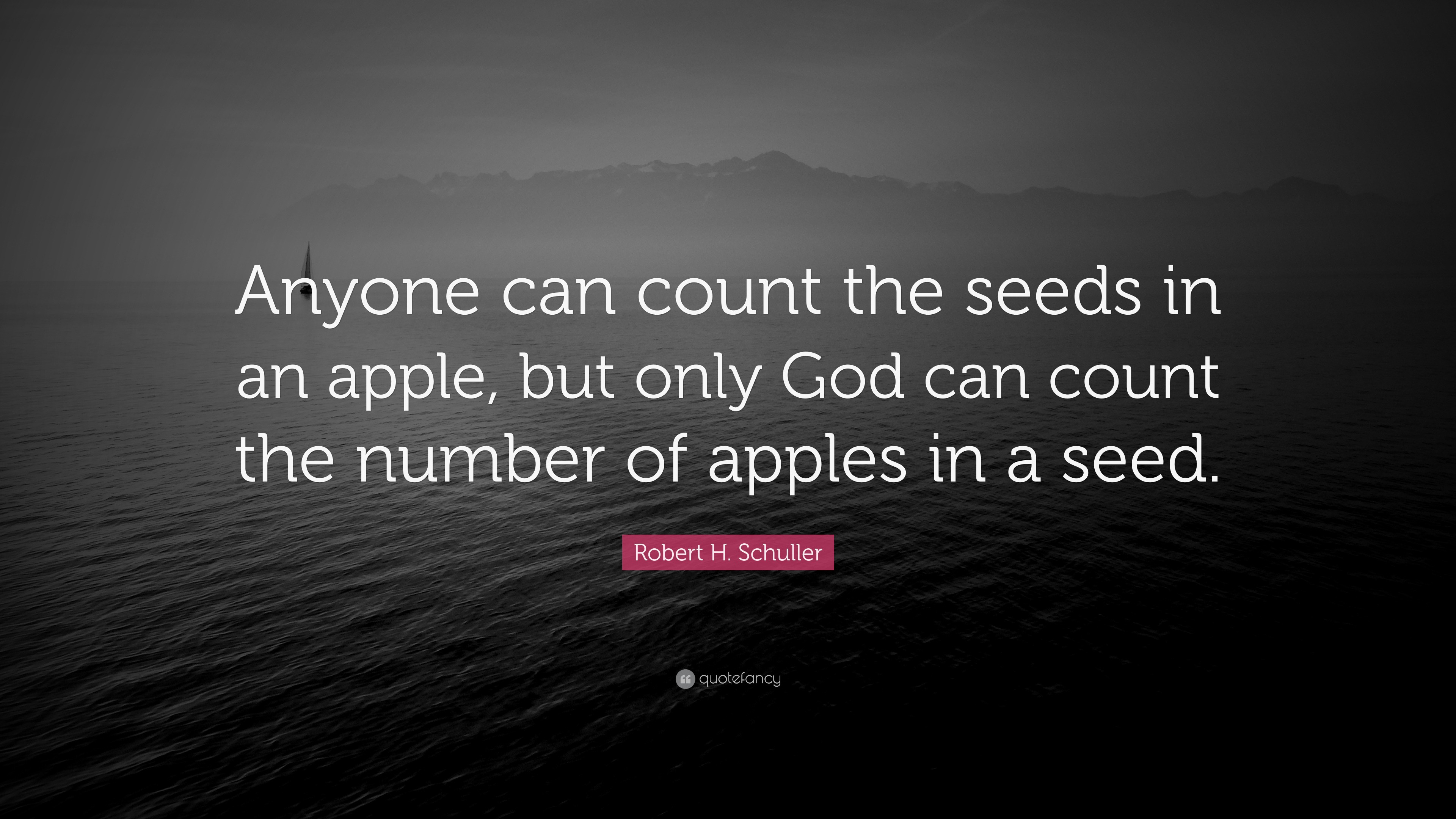 Robert H. Schuller Quote: “Anyone can count the seeds in an apple, but ...