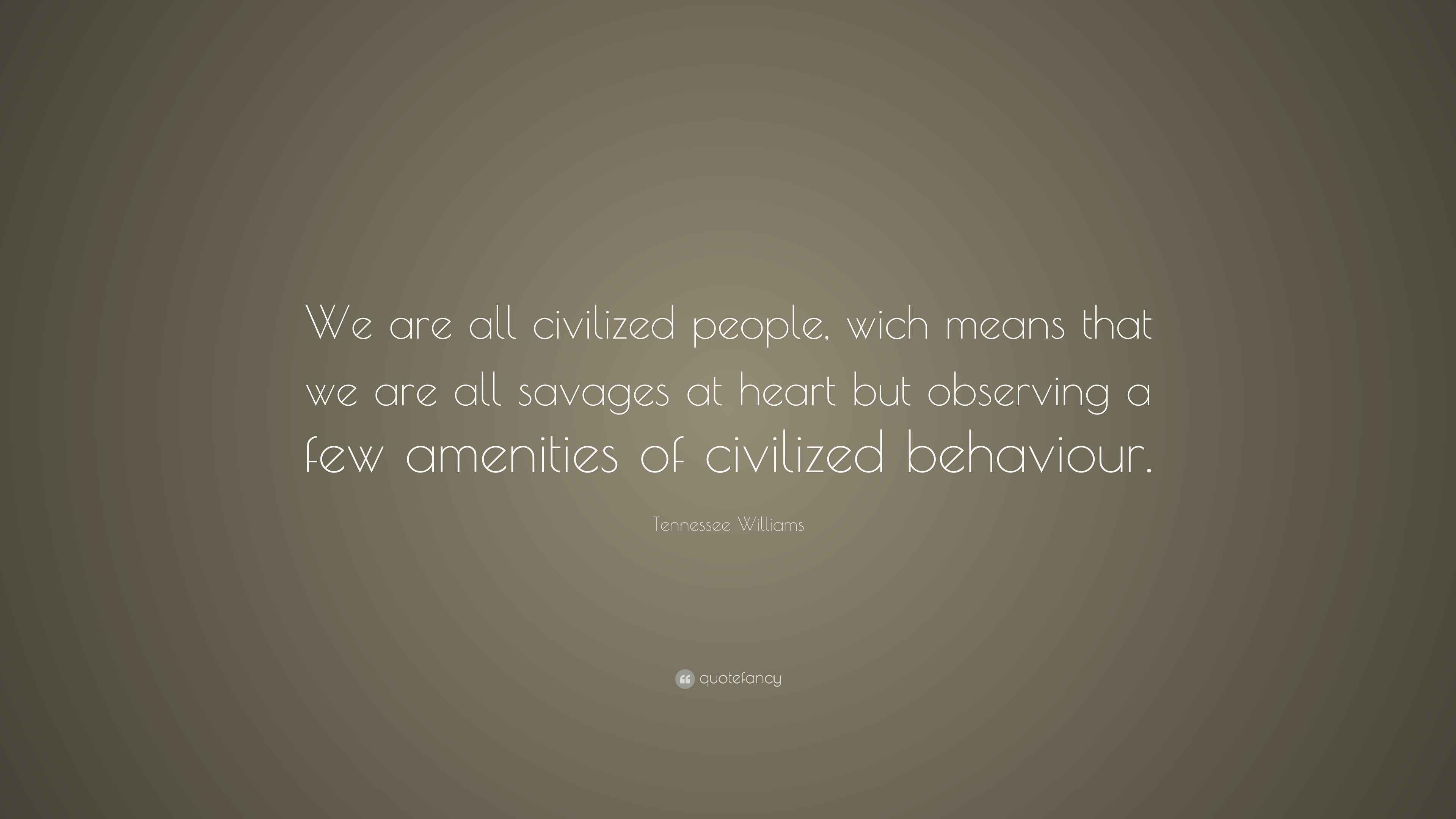 Tennessee Williams Quote: “We are all civilized people, wich means that ...
