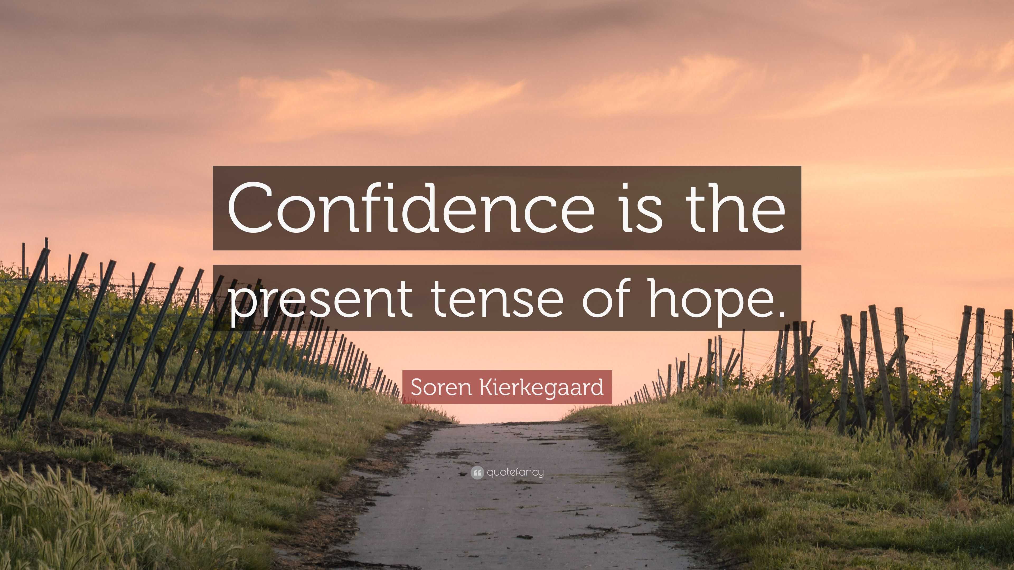Soren Kierkegaard Quote: “Confidence is the present tense of hope.”