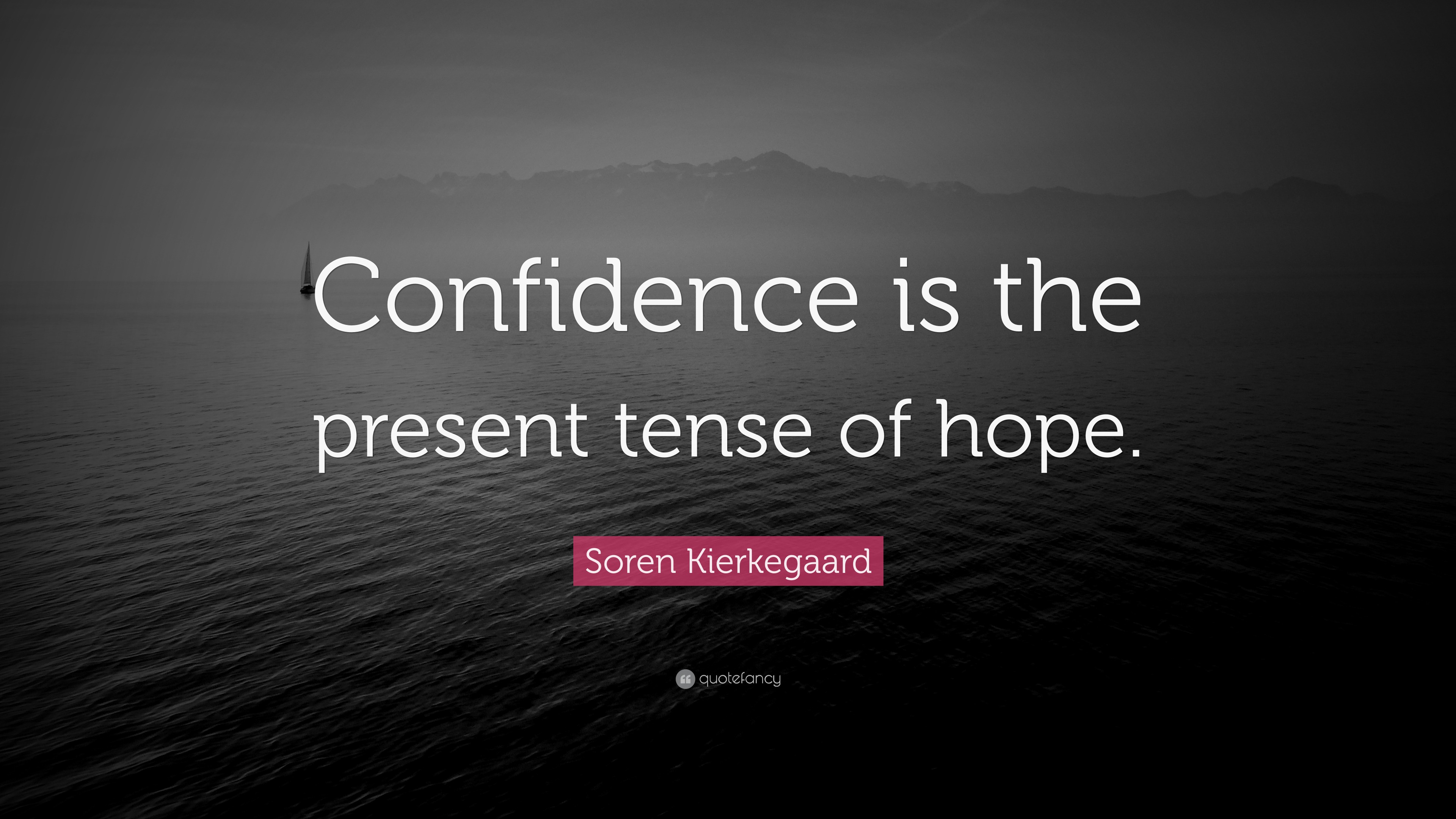 Soren Kierkegaard Quote: “Confidence is the present tense of hope.”