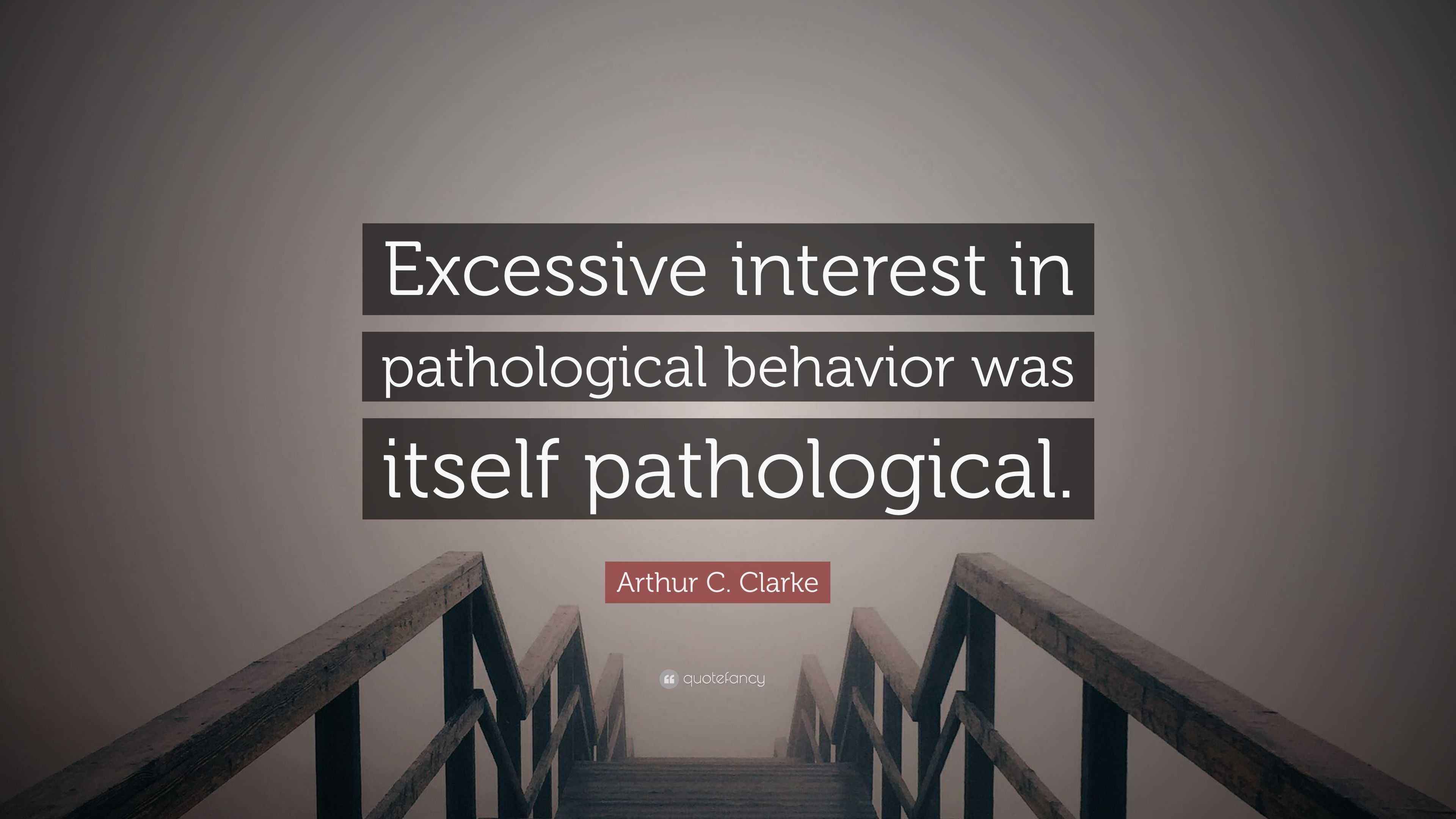 Arthur C. Clarke Quote: “Excessive interest in pathological behavior ...