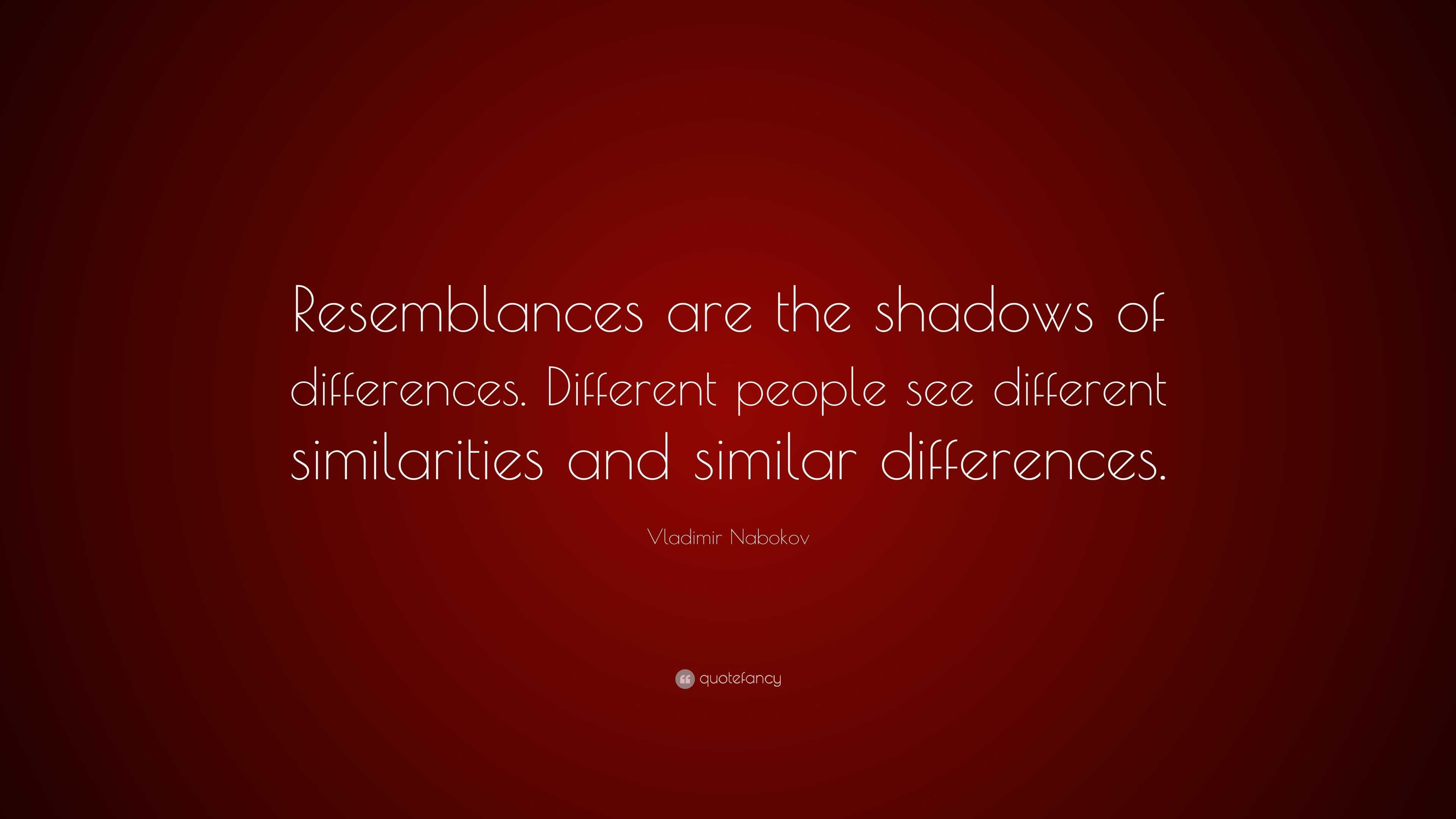 Vladimir Nabokov Quote: “Resemblances are the shadows of differences ...