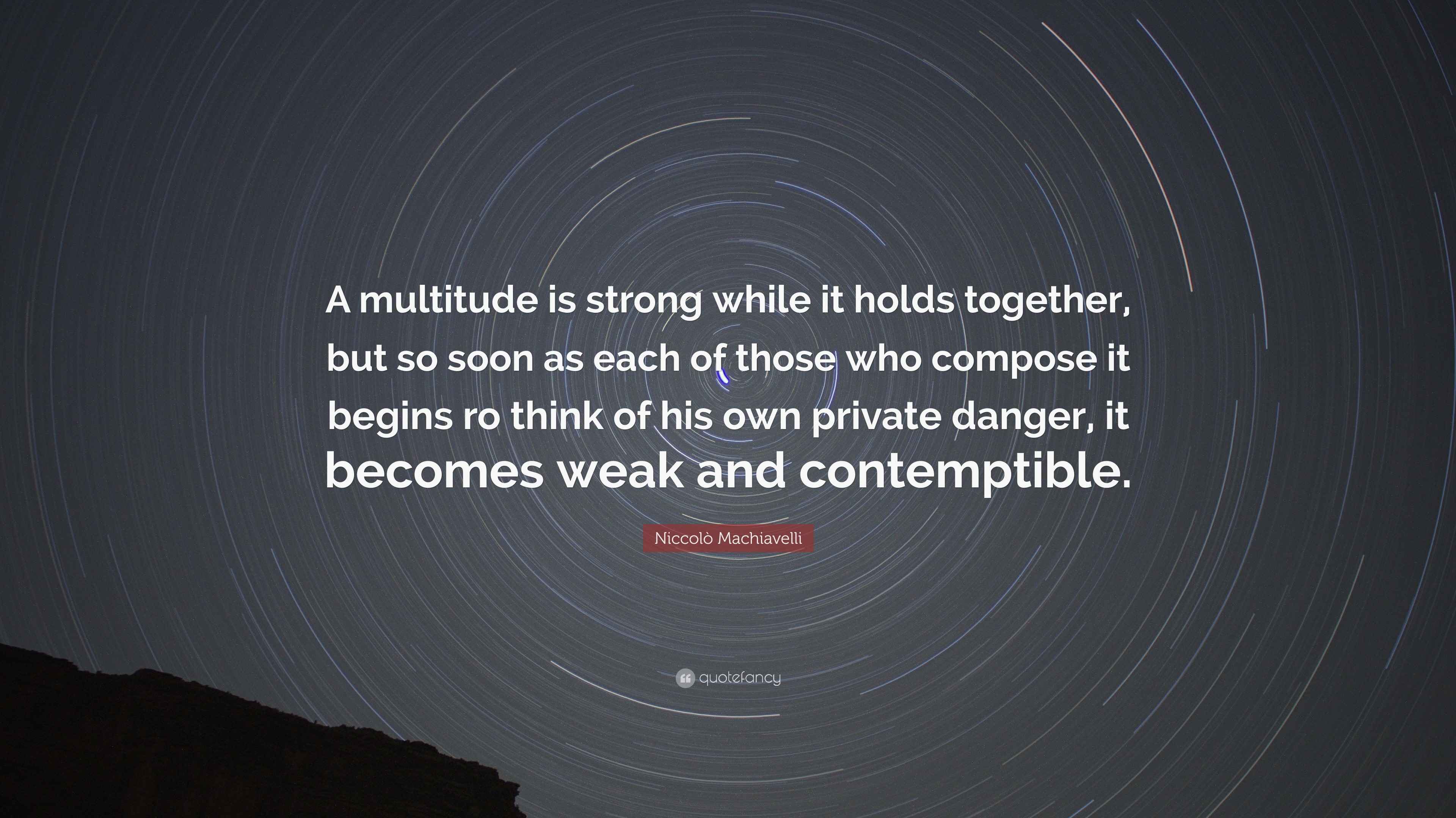 Niccolò Machiavelli Quote: “A multitude is strong while it holds ...
