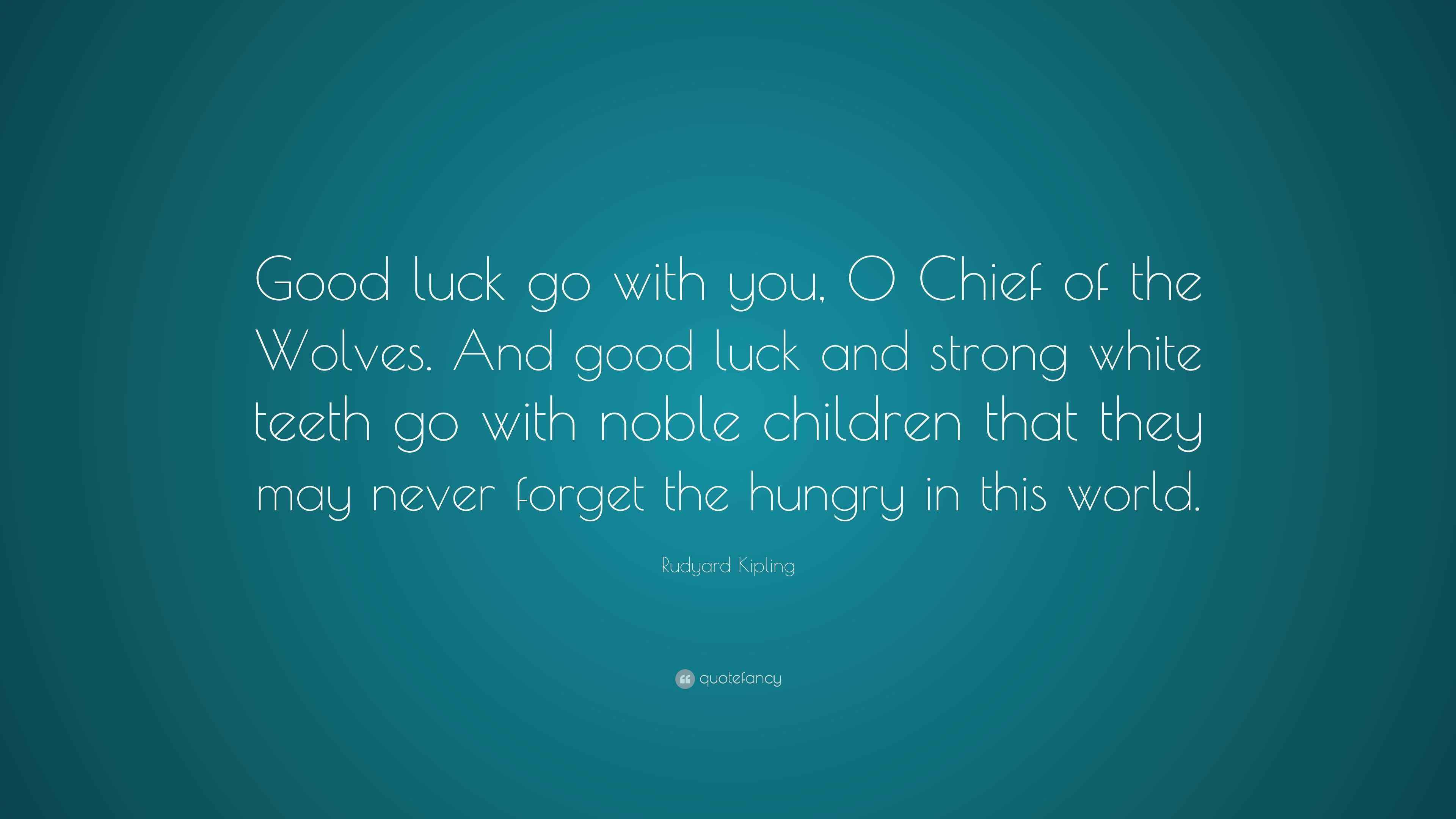 Rudyard Kipling Quote: “Good luck go with you, O Chief of the Wolves ...
