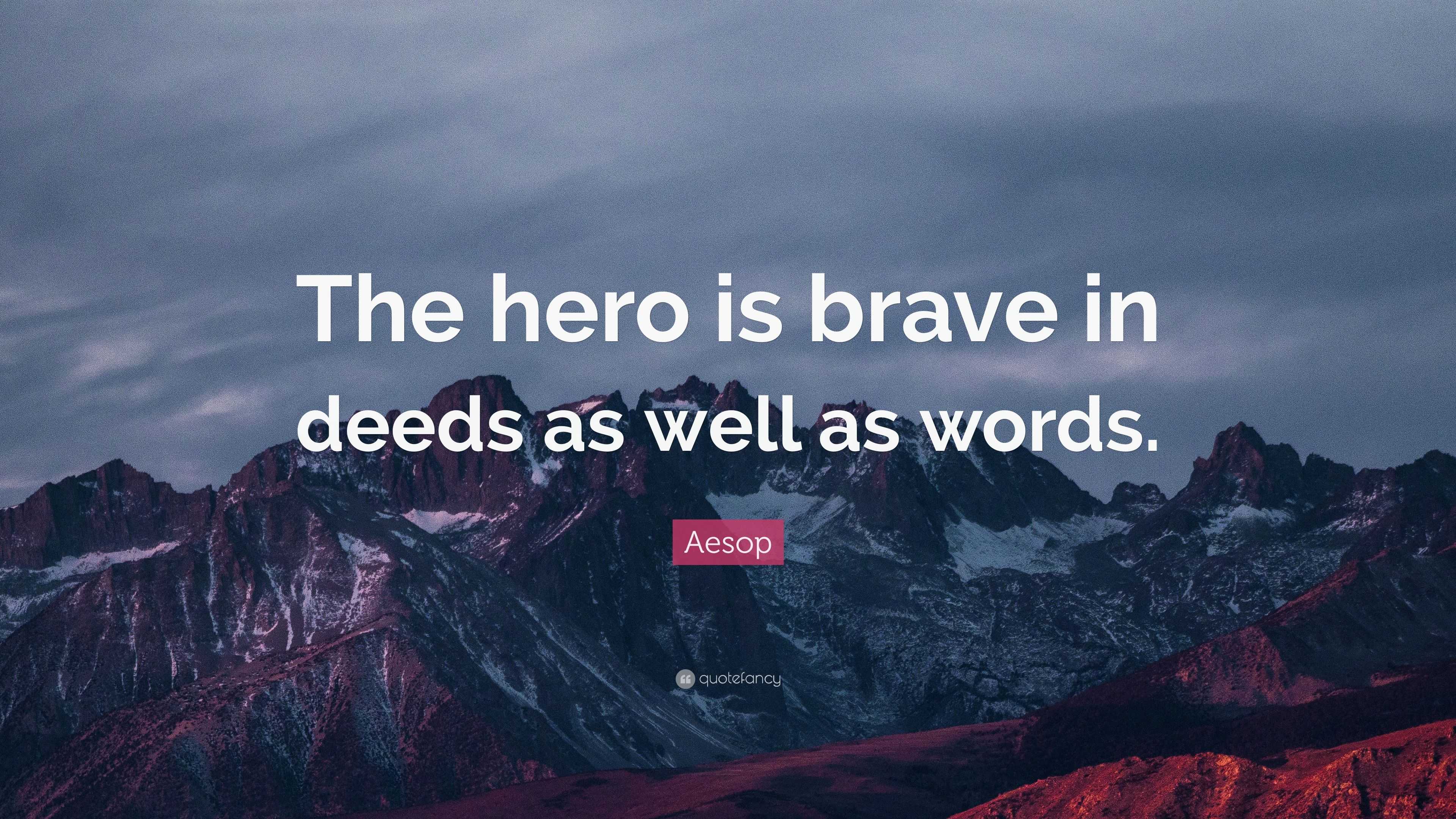 Aesop Quote: “The hero is brave in deeds as well as words.”