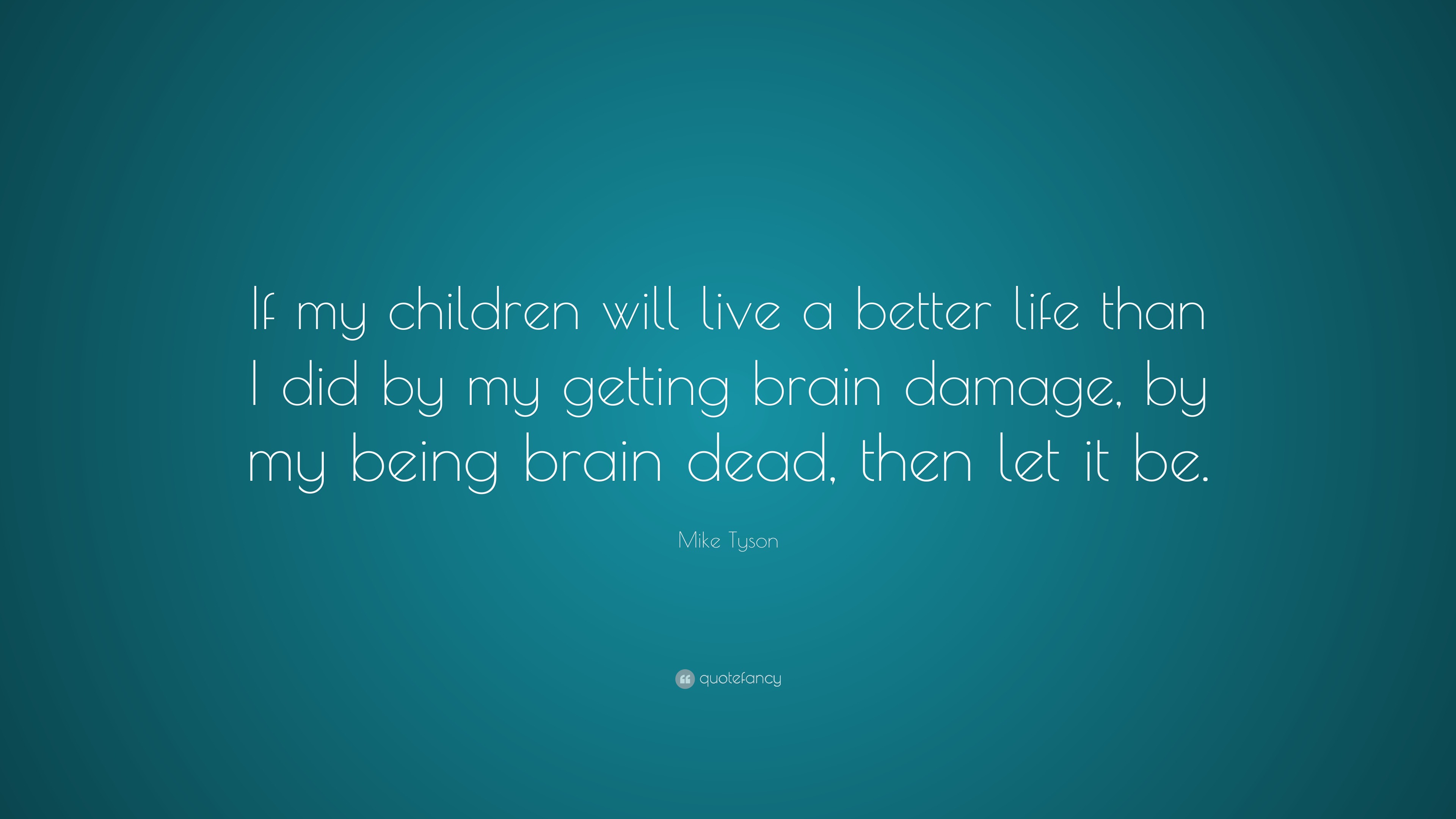 Mike Tyson Quote: “If my children will live a better life than I did by ...