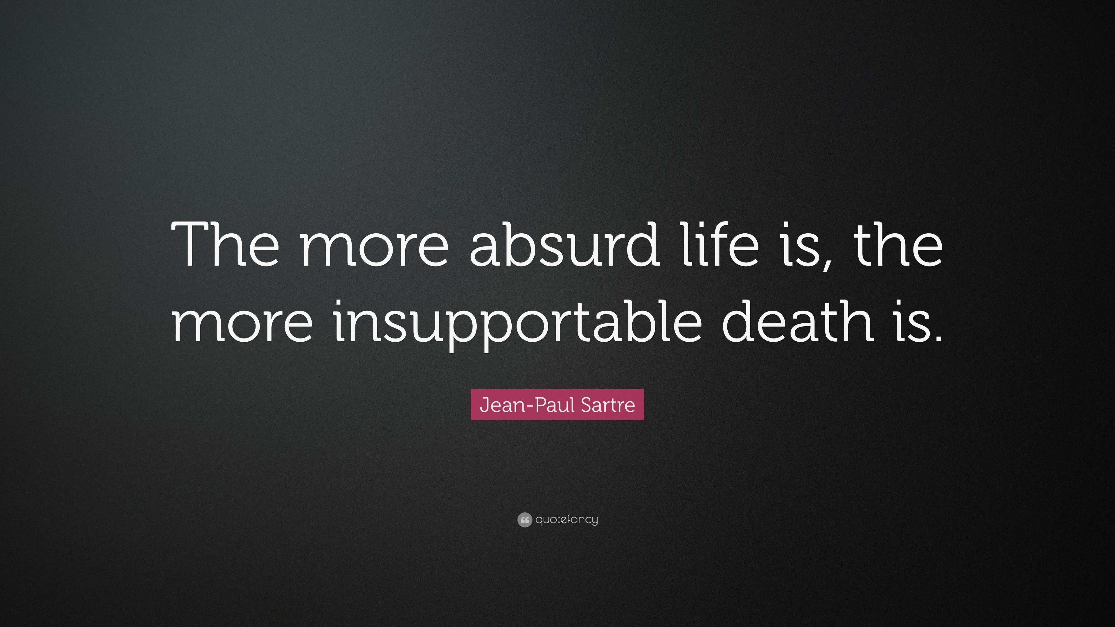 Jean-Paul Sartre Quote: “The more absurd life is, the more ...