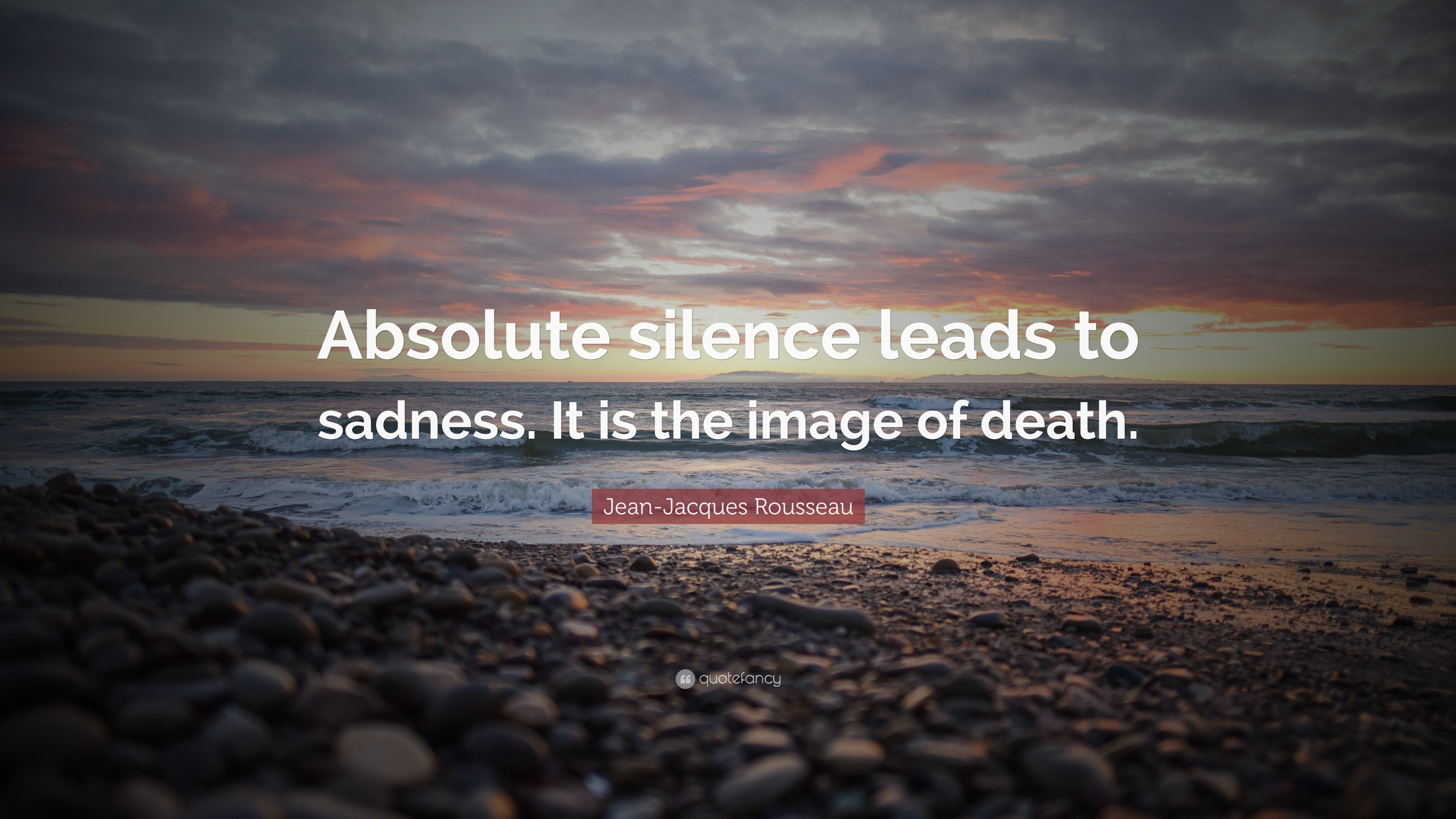 Jean-Jacques Rousseau Quote: “Absolute silence leads to sadness. It is ...