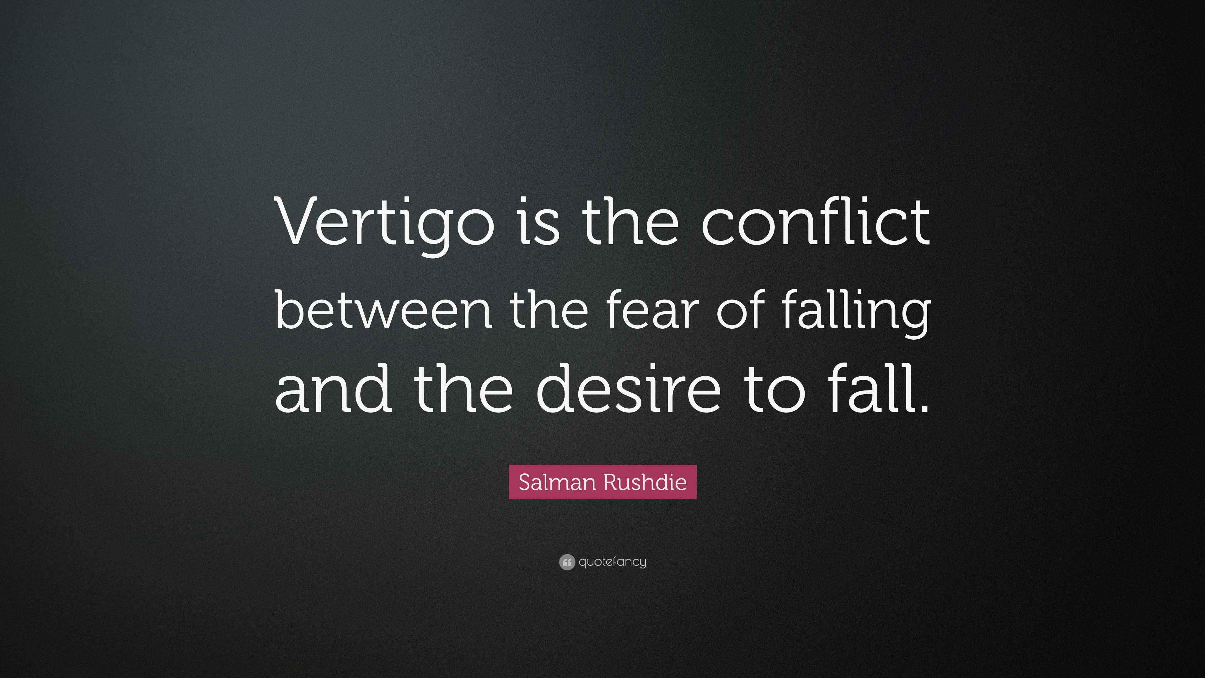 Salman Rushdie Quote: “Vertigo is the conflict between the fear of ...