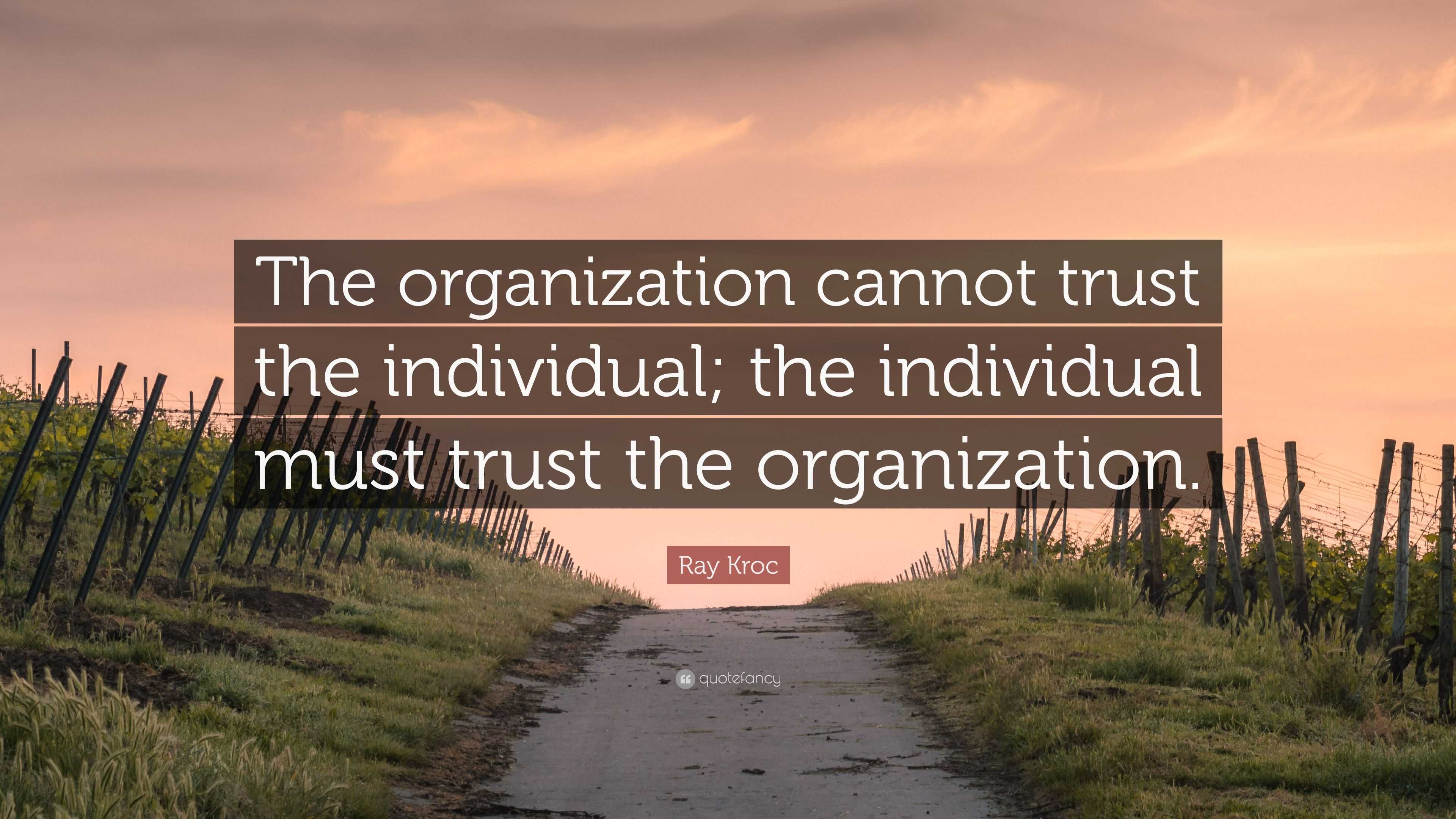 Ray Kroc Quote: “The organization cannot trust the individual; the ...