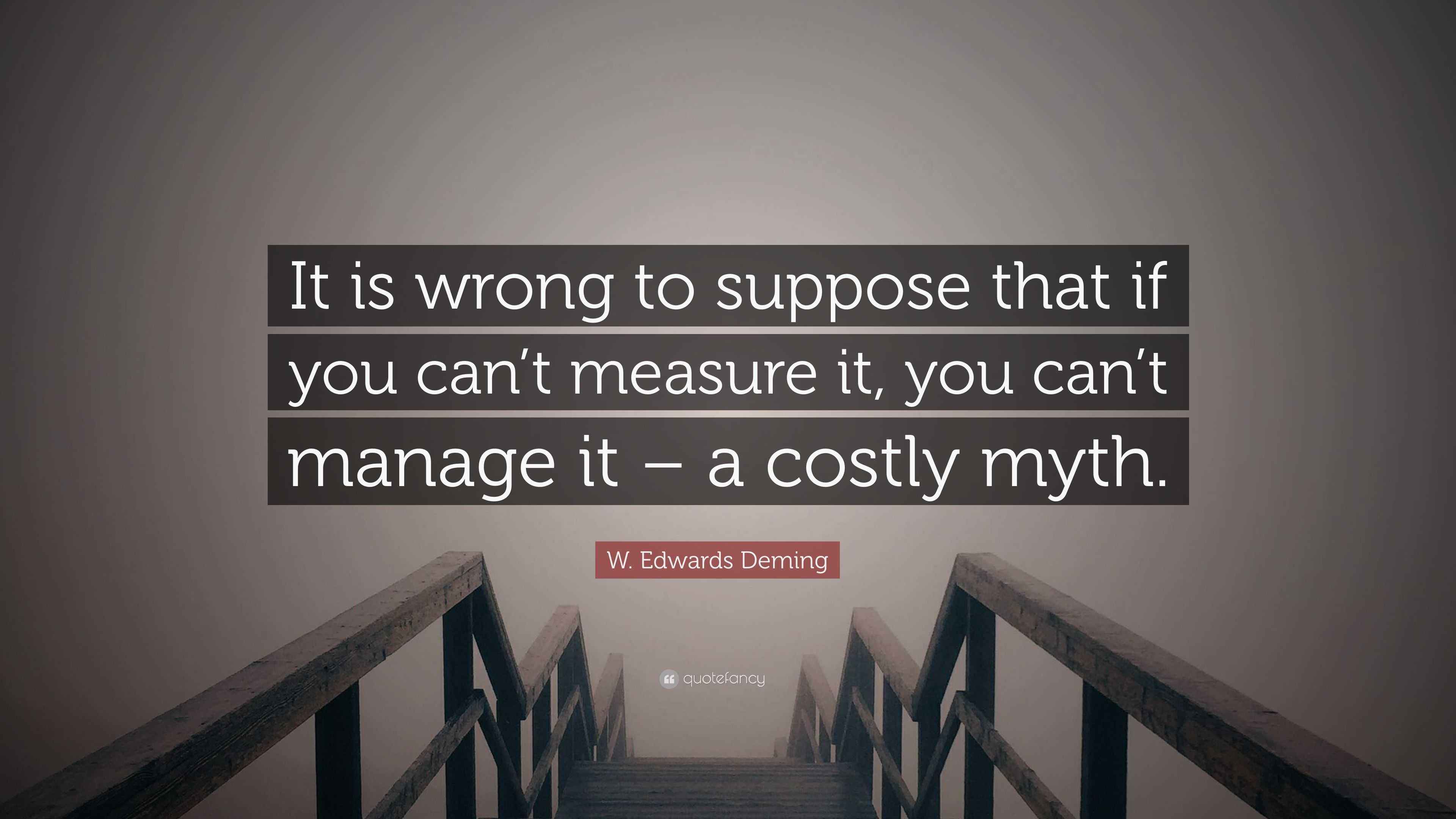 W. Edwards Deming Quote: “It is wrong to suppose that if you can’t ...