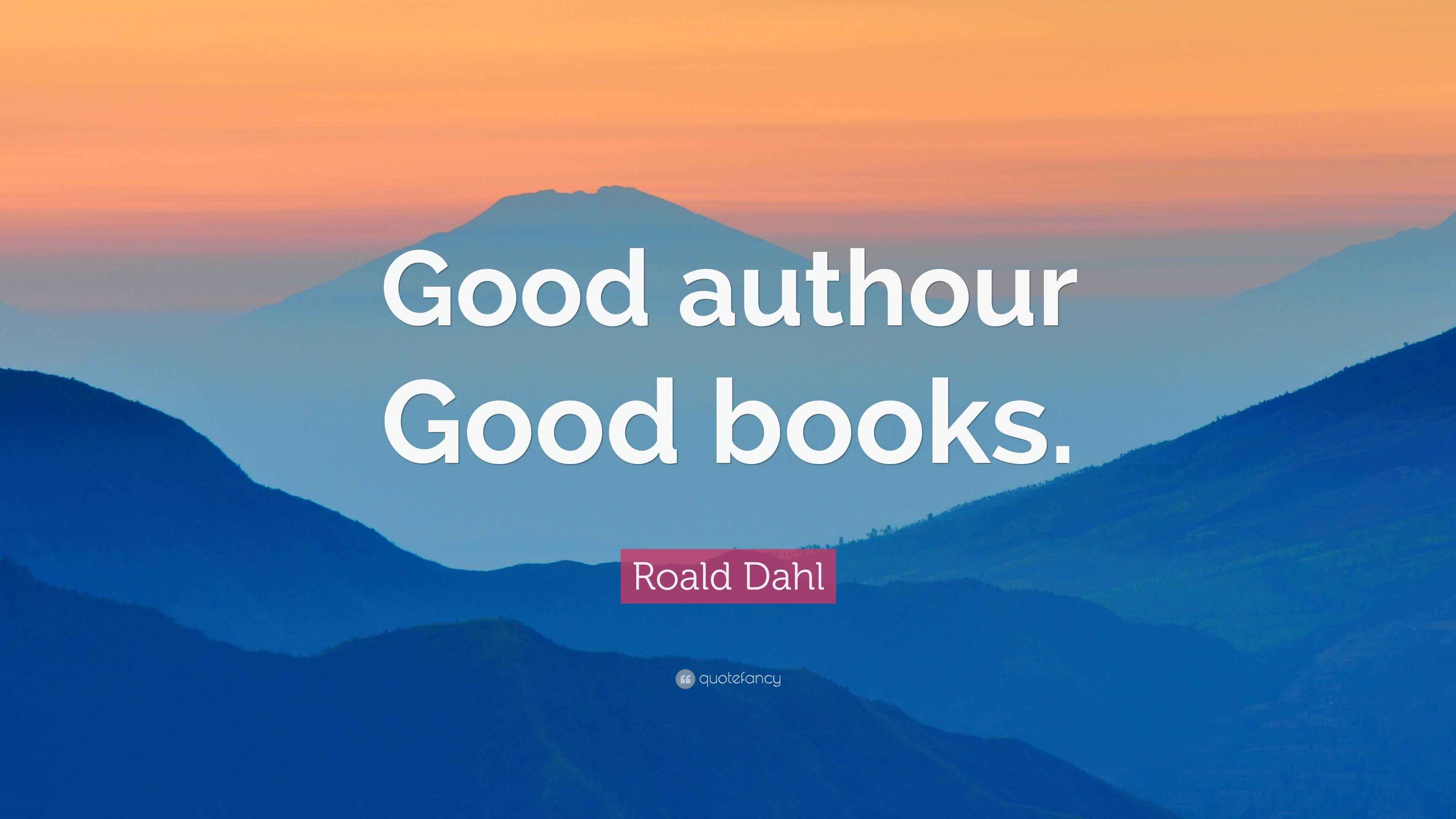 Roald Dahl Quote: “Good authour Good books.”