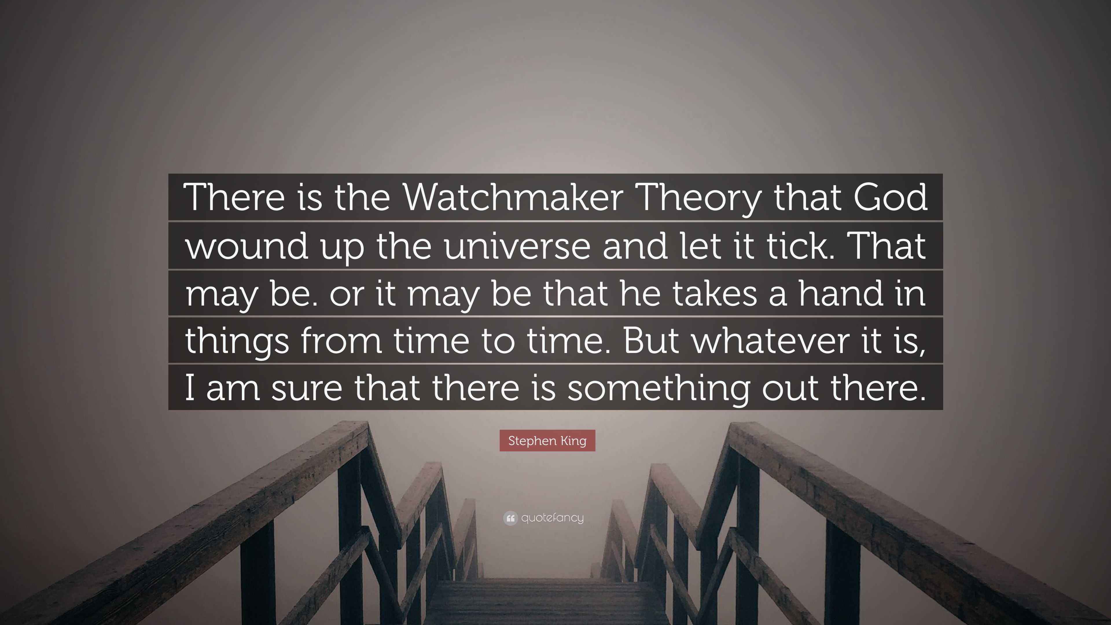 Stephen King Quote: “There is the Watchmaker Theory that God wound up ...