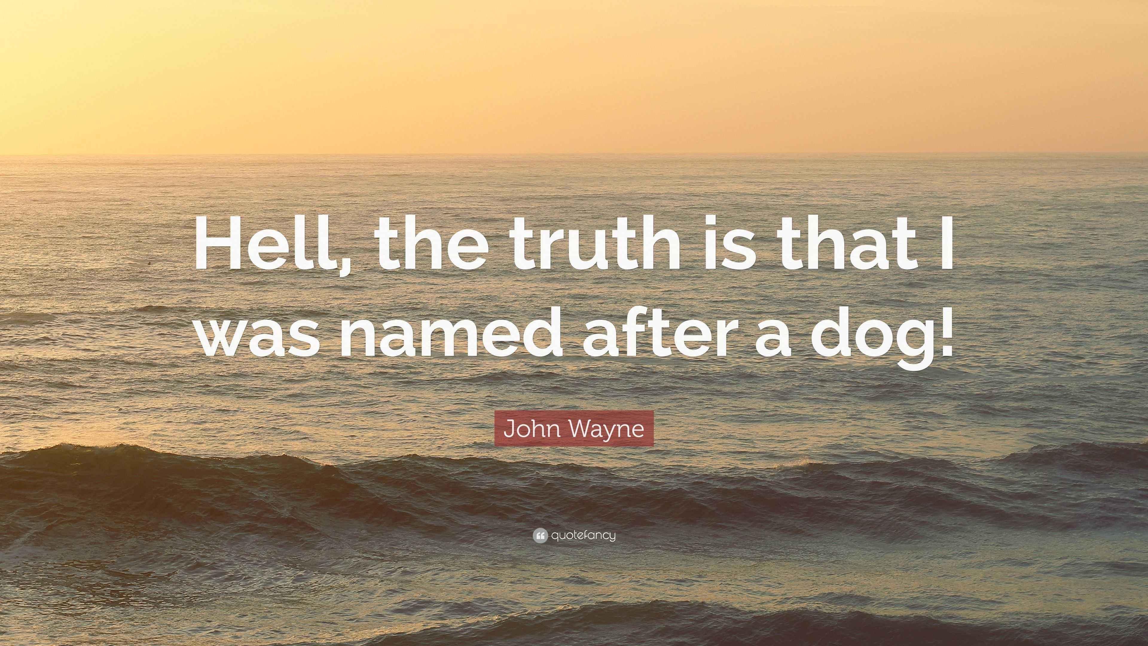 John Wayne Quote: “Hell, the truth is that I was named after a dog!”