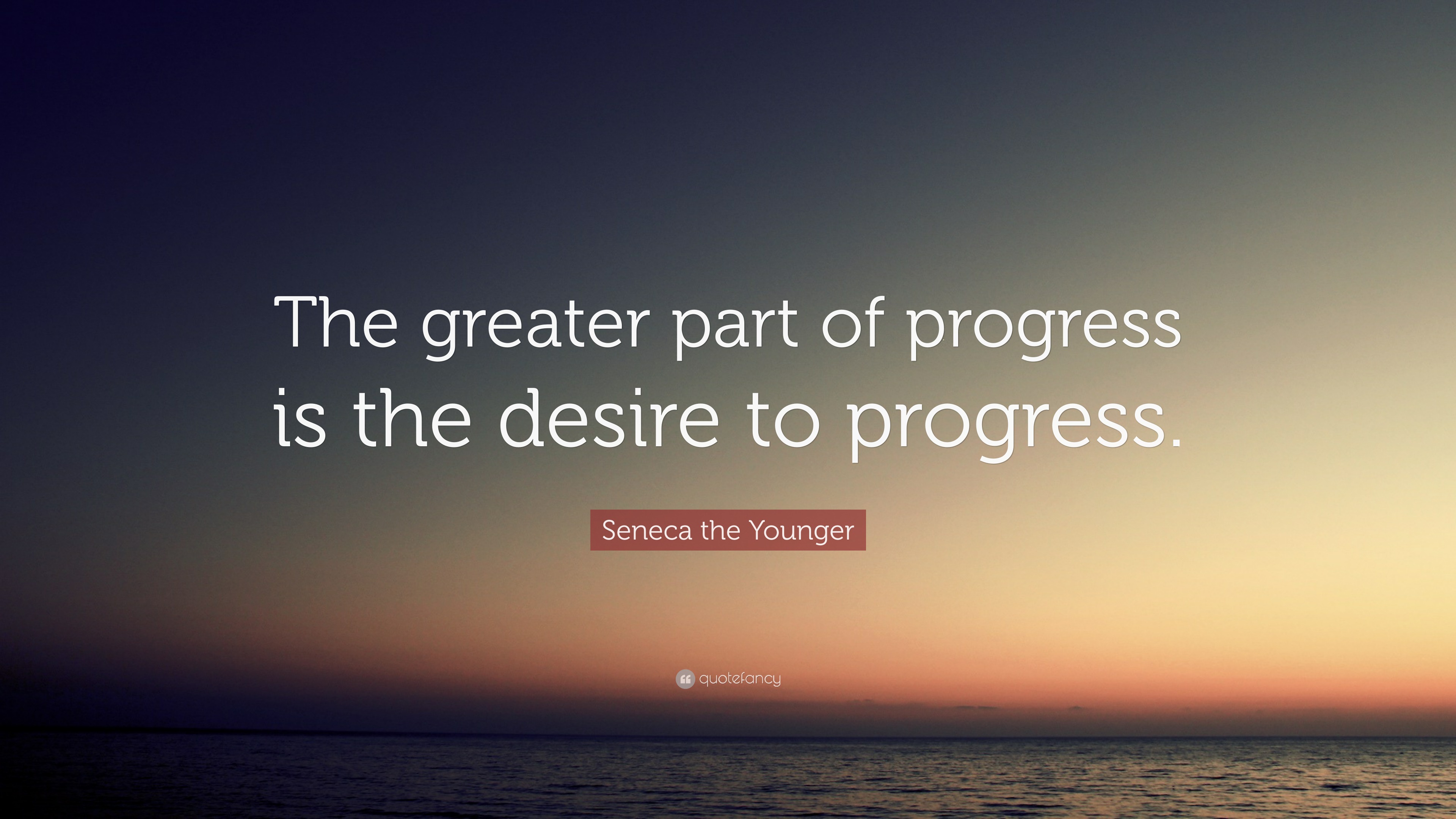 Seneca the Younger Quote: “The greater part of progress is the desire ...