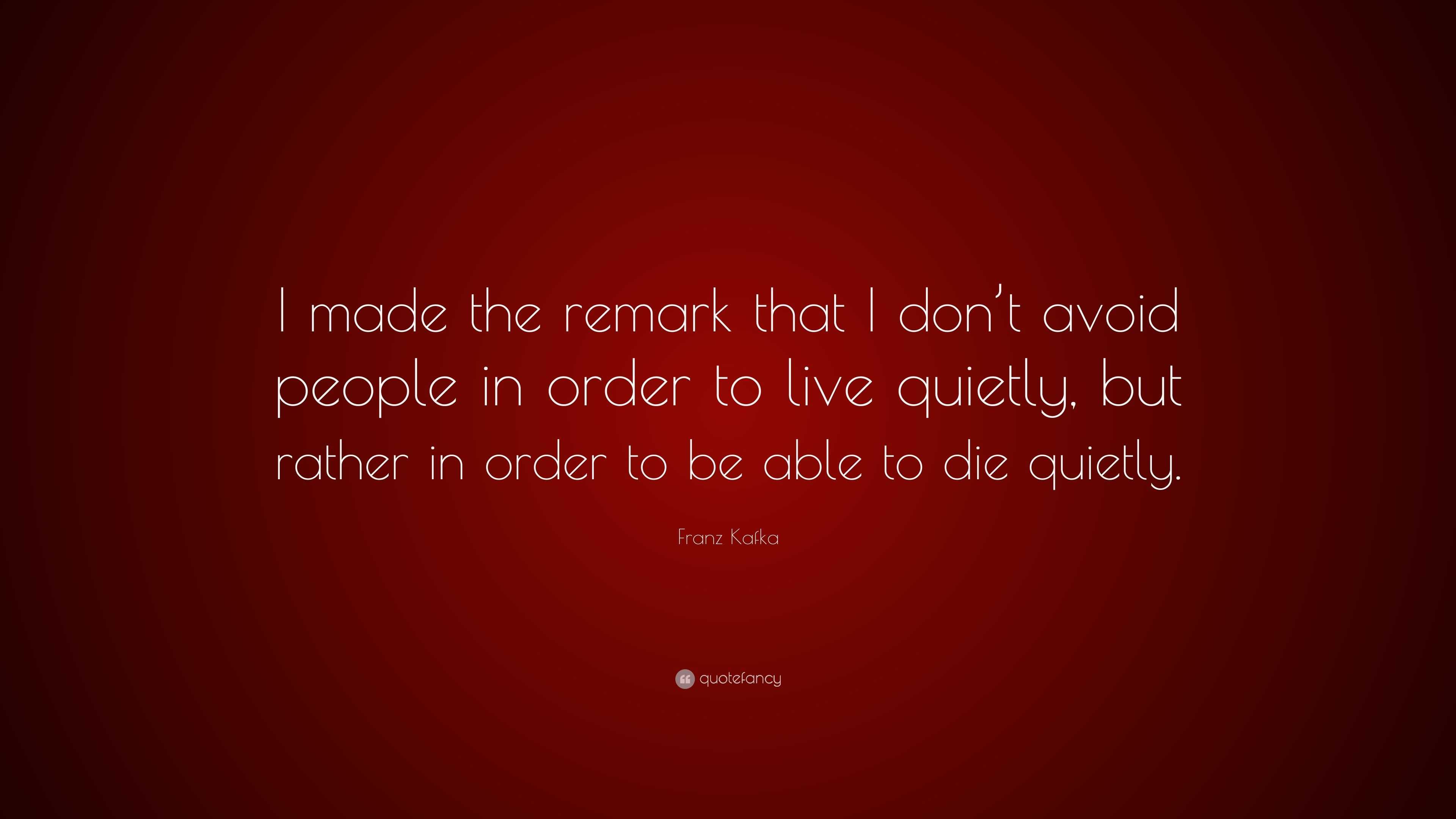 Franz Kafka Quote: “I made the remark that I don’t avoid people in ...