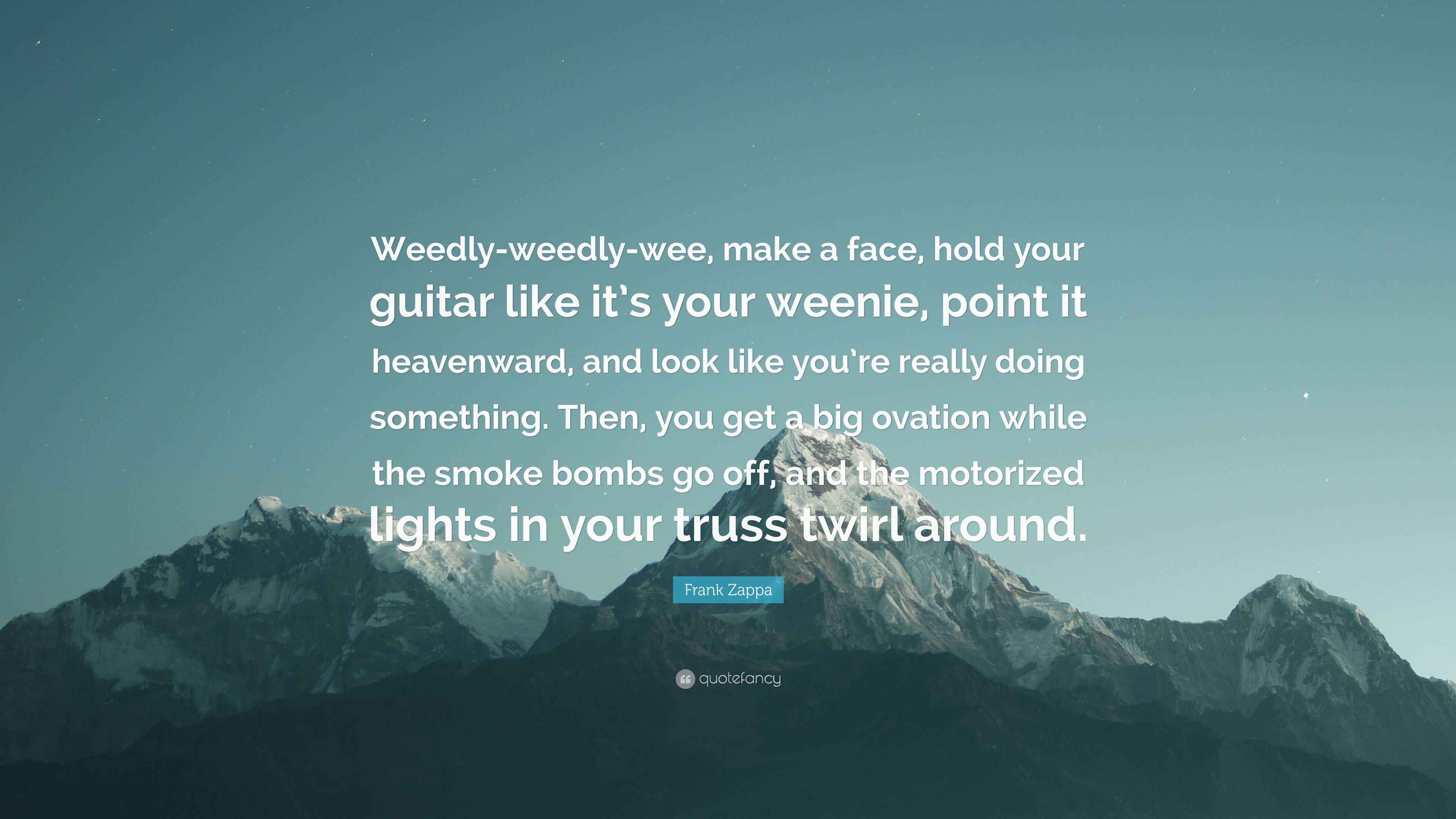 Frank Zappa Quote: “Weedly-weedly-wee, make a face, hold your guitar ...