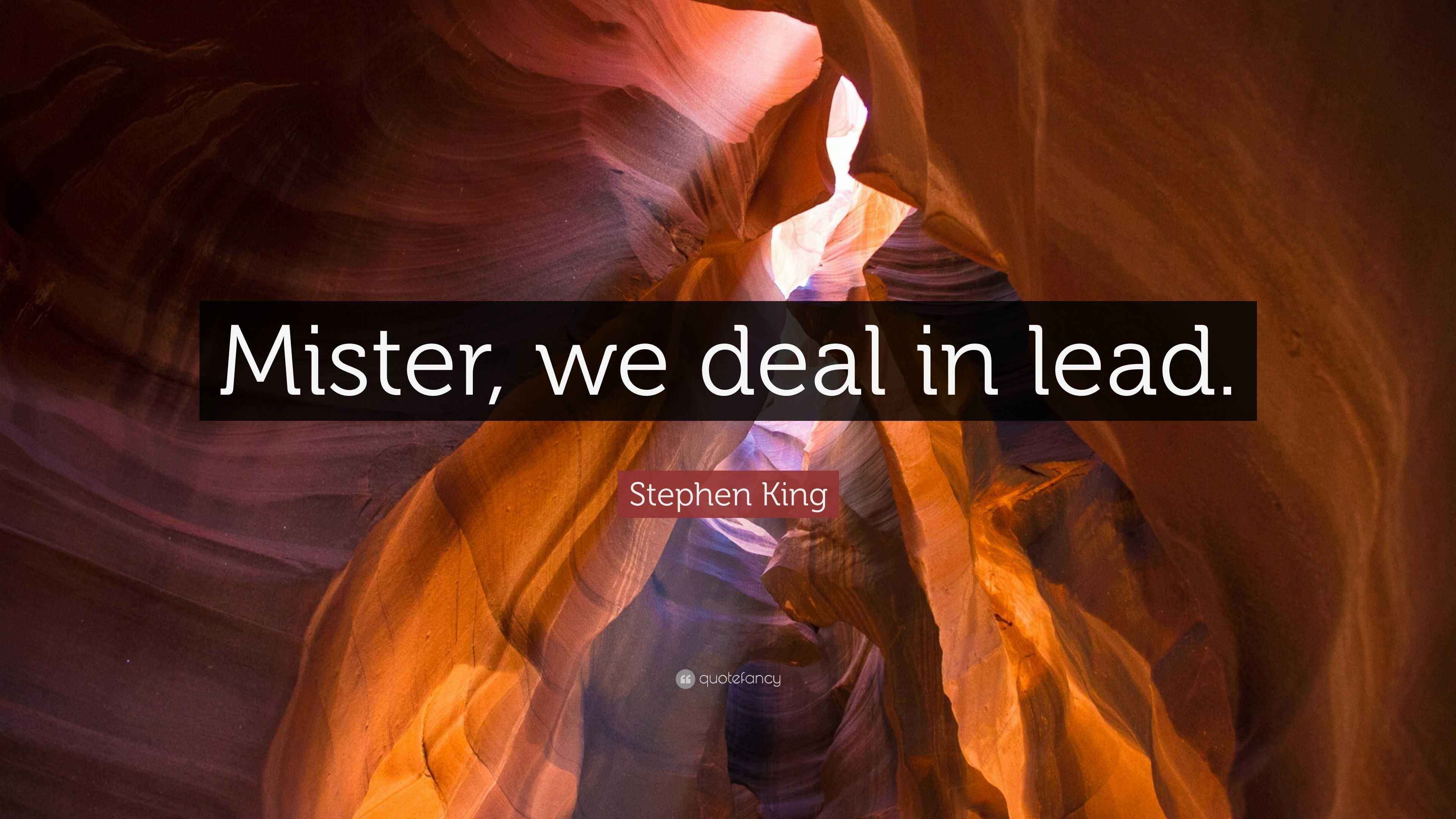 Stephen King Quote: “Mister, we deal in lead.”