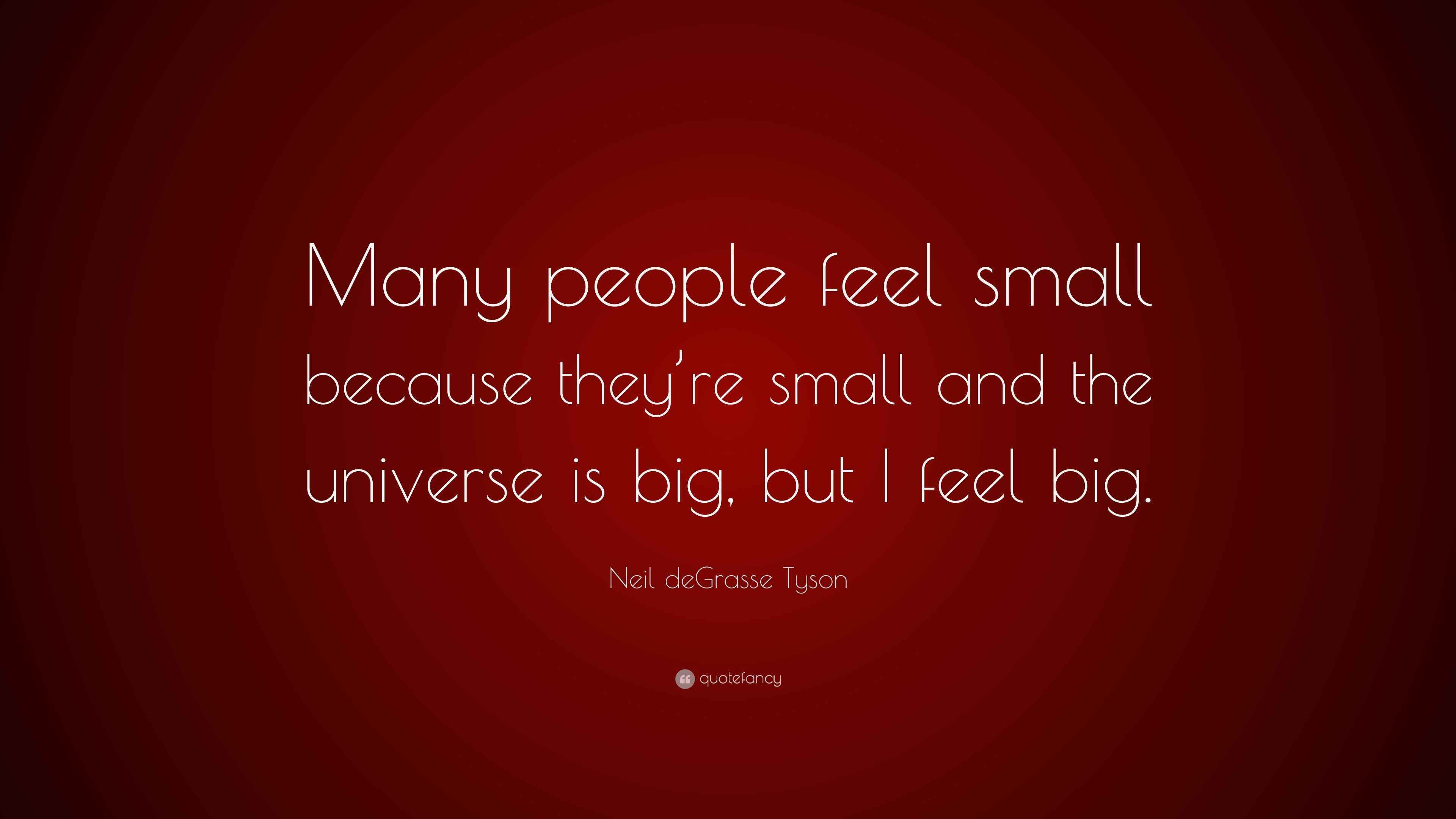 Neil deGrasse Tyson Quote: “Many people feel small because they’re ...