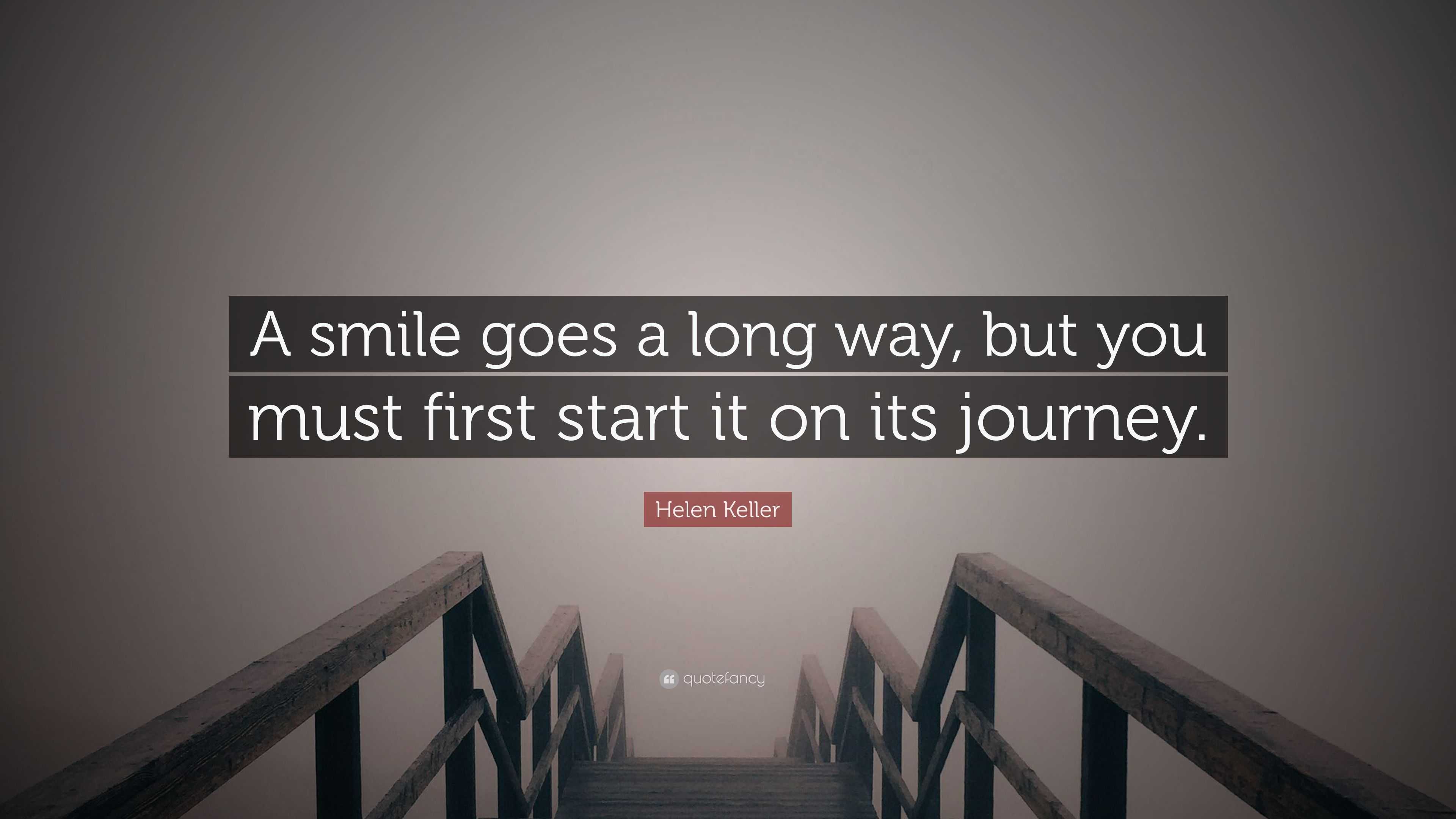 Helen Keller Quote: “A smile goes a long way, but you must first start ...