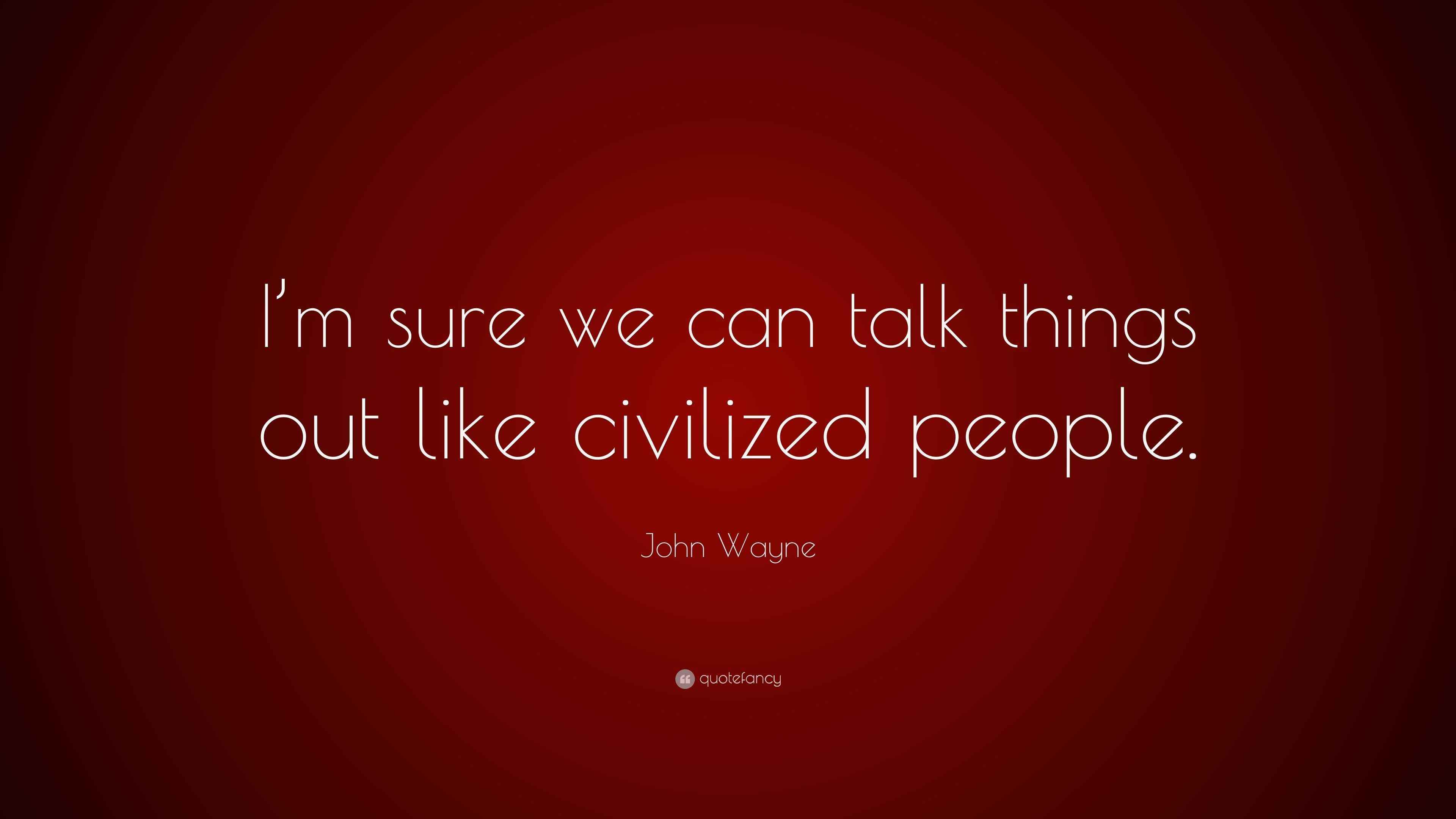 John Wayne Quote: “I’m sure we can talk things out like civilized people.”