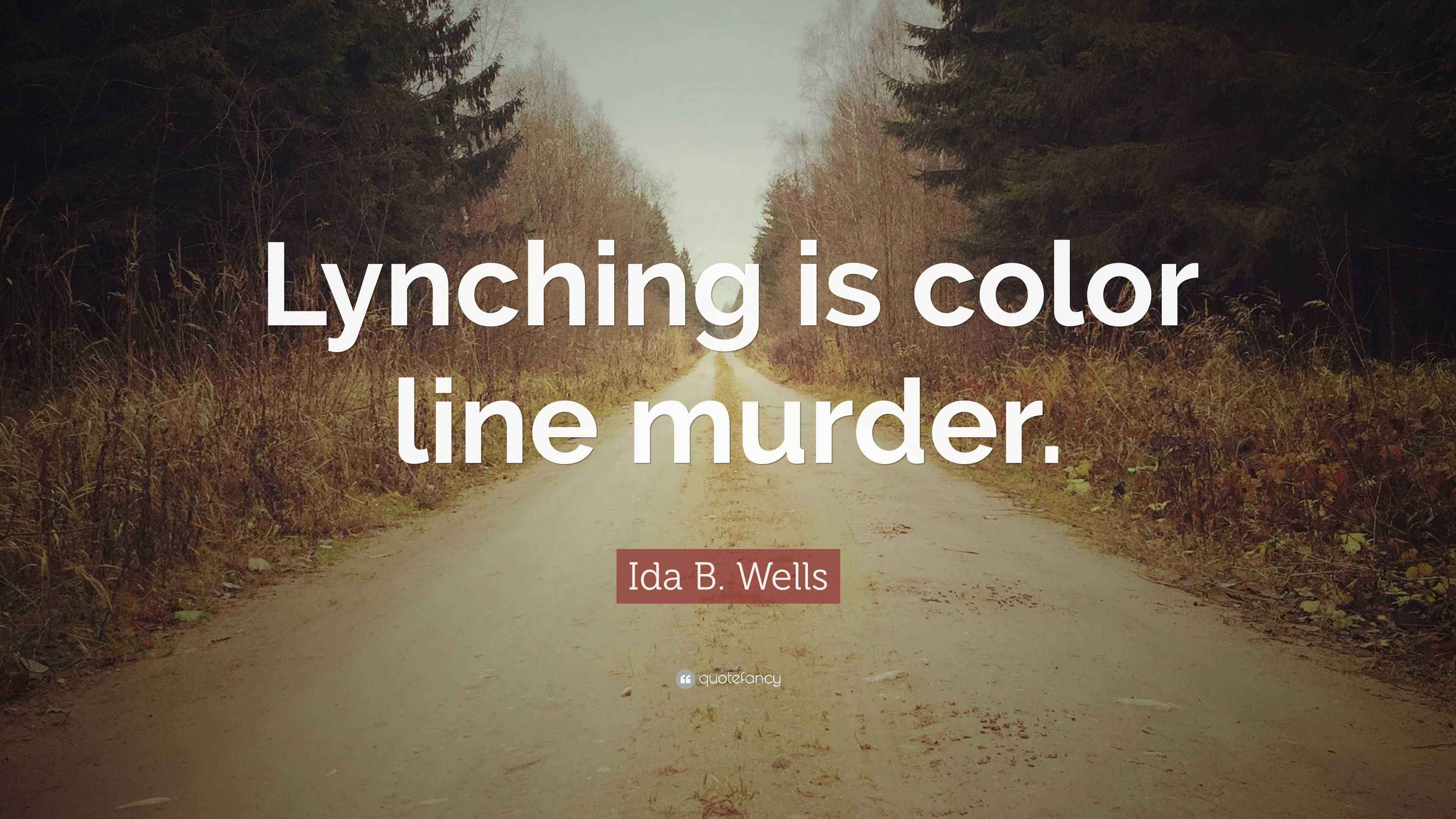 Ida B. Wells Quote: “Lynching is color line murder.”