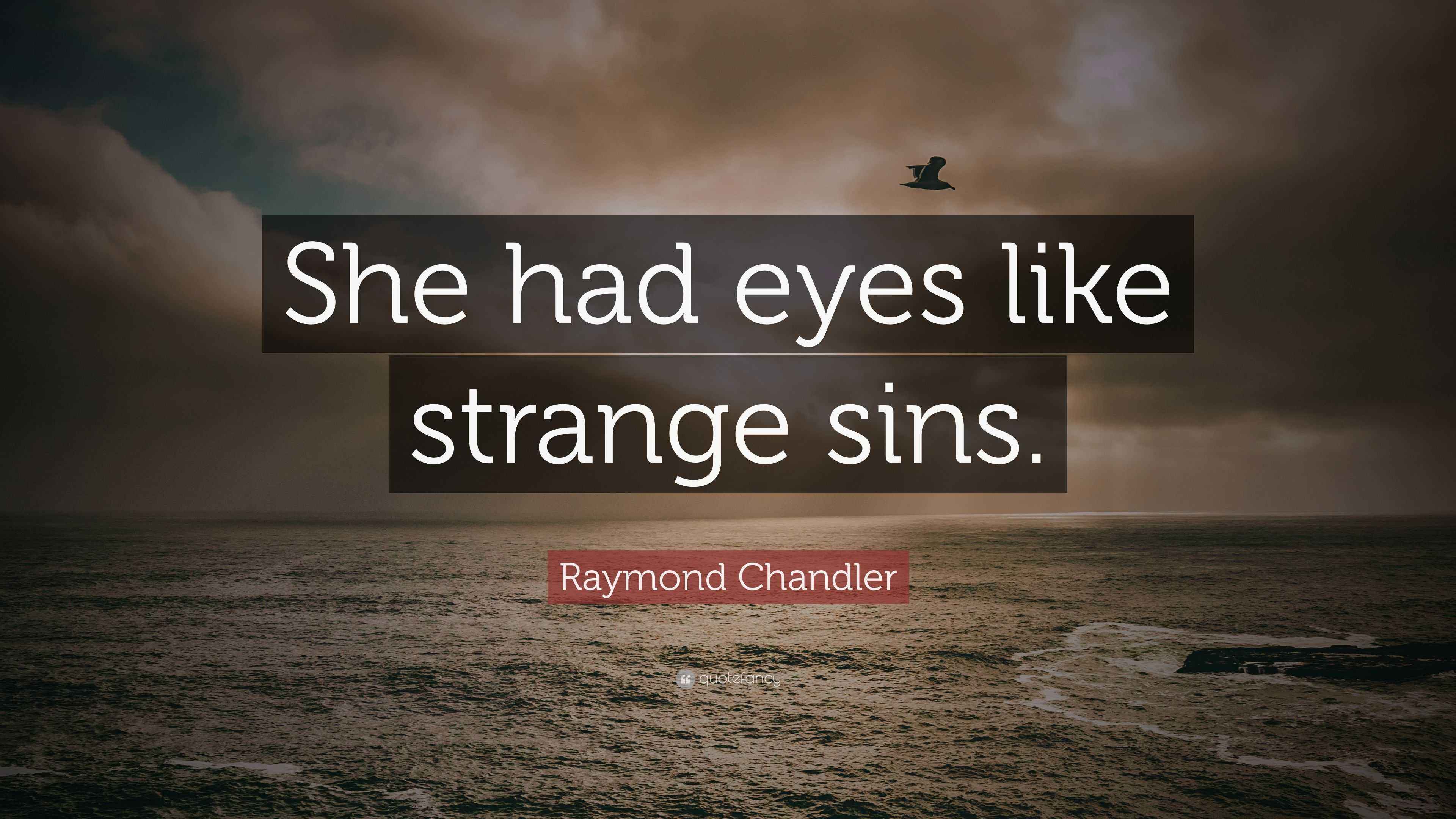 Raymond Chandler Quote: “She had eyes like strange sins.”
