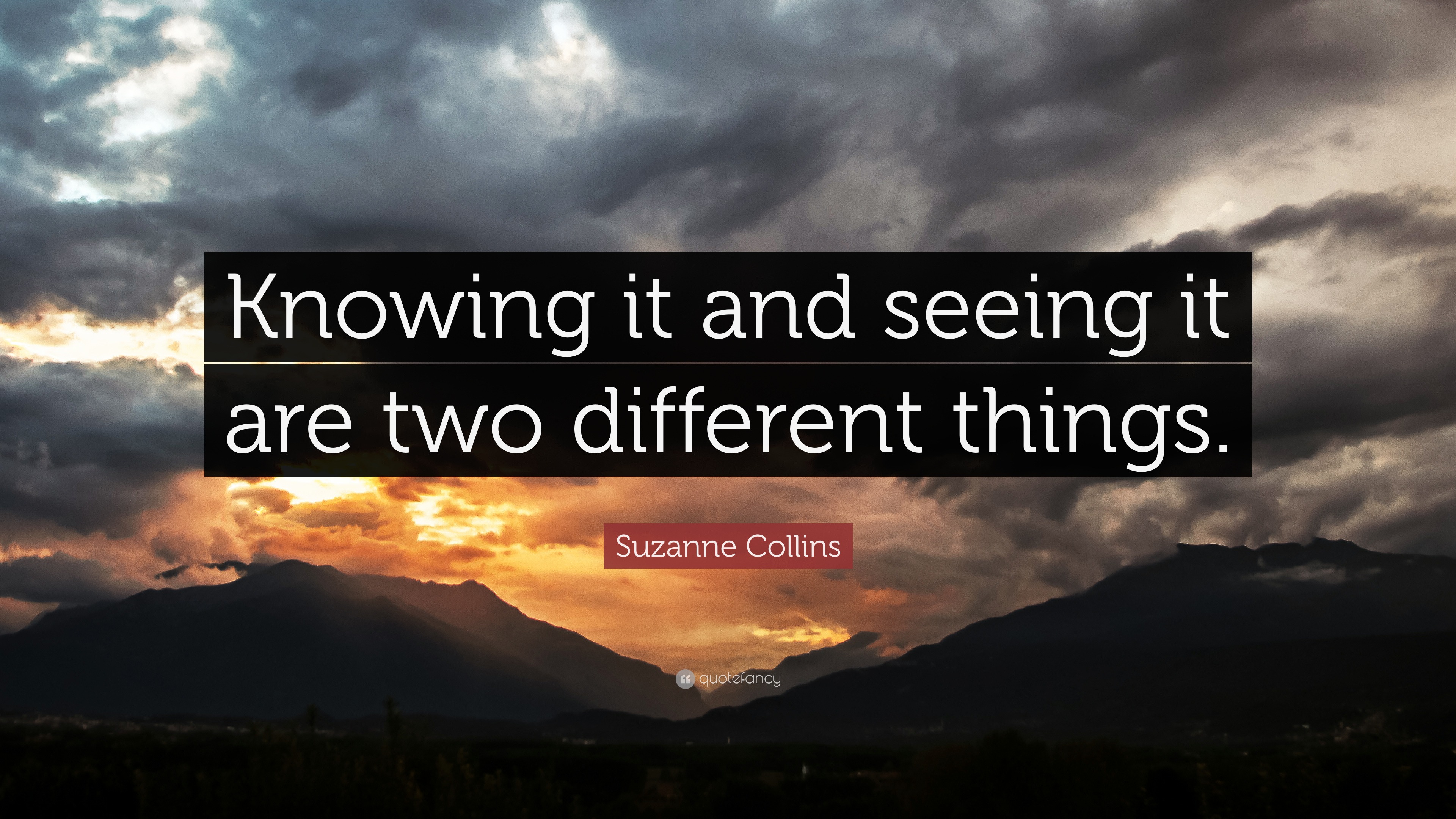 Suzanne Collins Quote: “Knowing it and seeing it are two different things.”