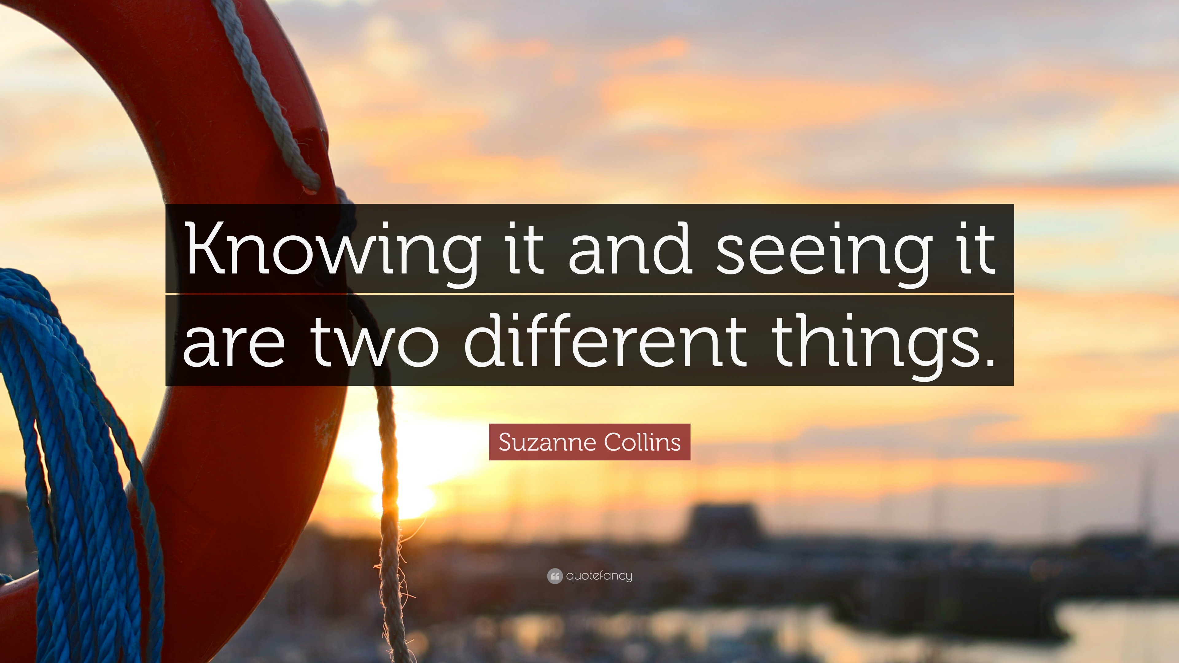 Suzanne Collins Quote: “Knowing it and seeing it are two different things.”