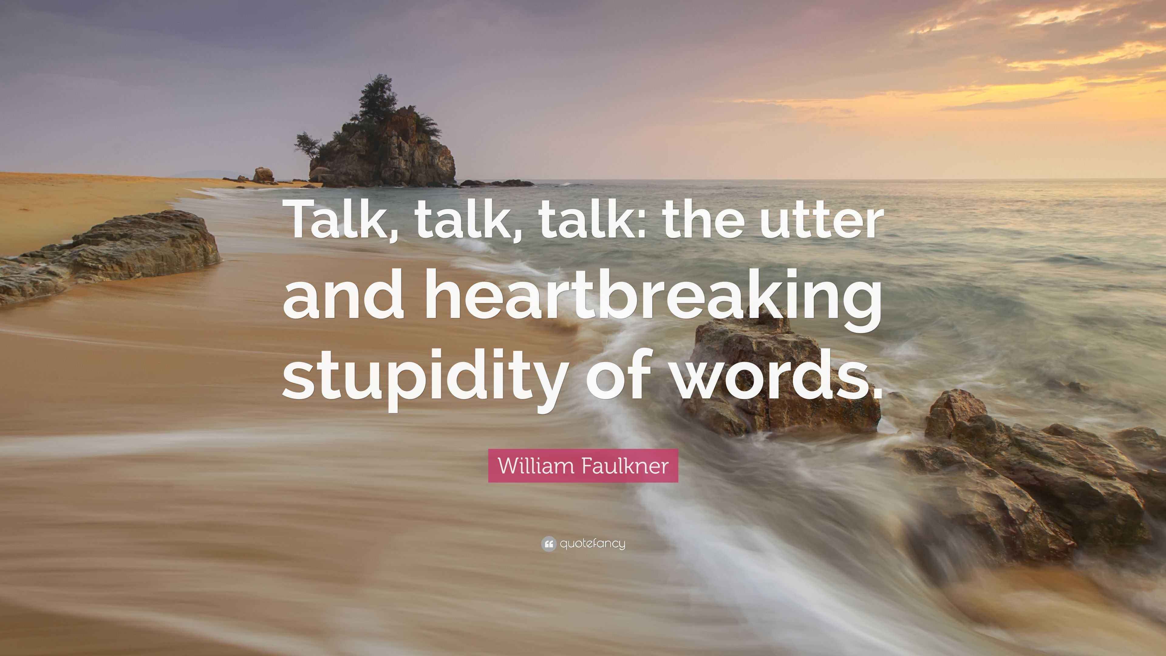 William Faulkner Quote: “Talk, talk, talk: the utter and heartbreaking ...