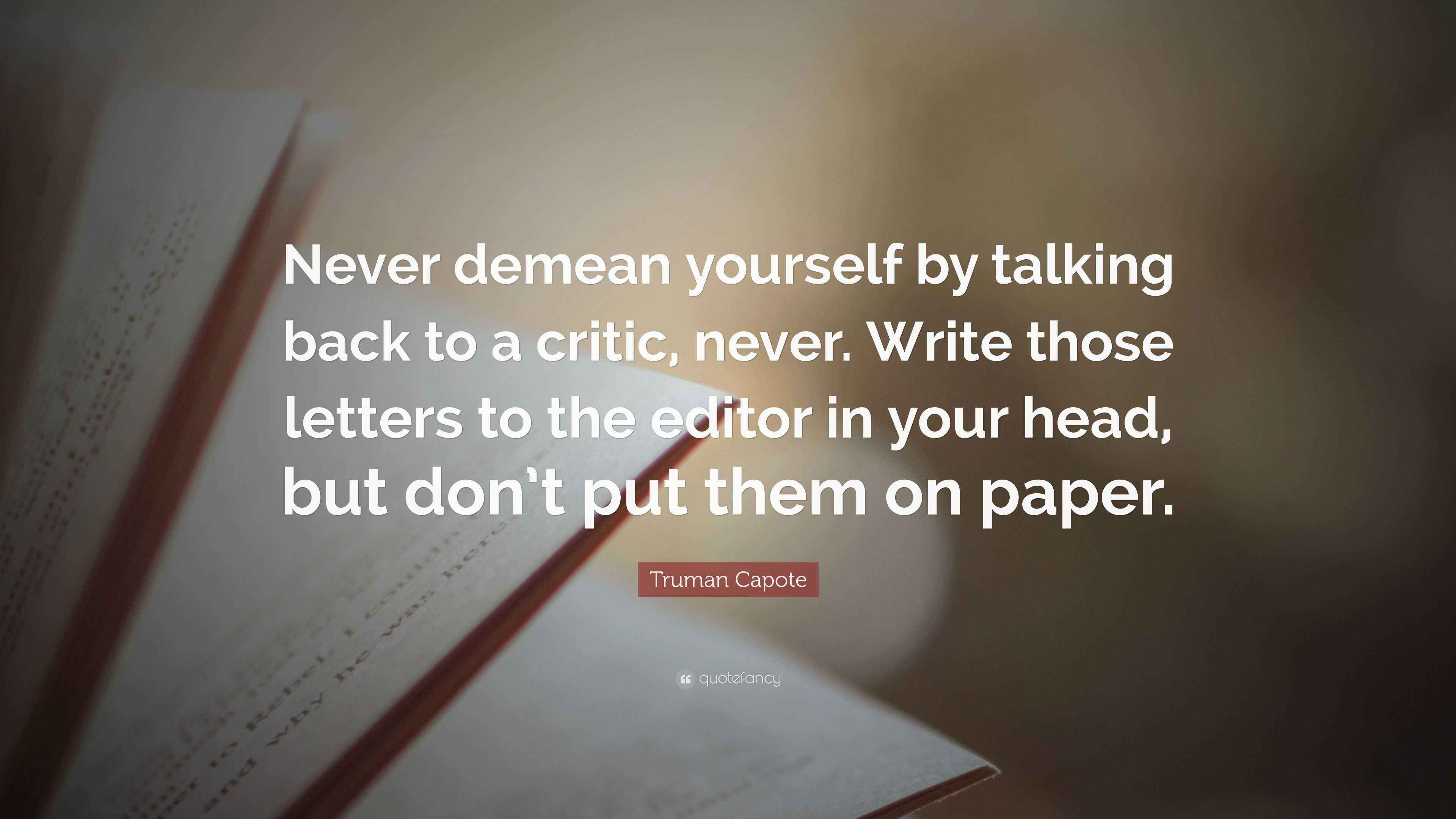 Truman Capote Quote: “Never demean yourself by talking back to a critic ...
